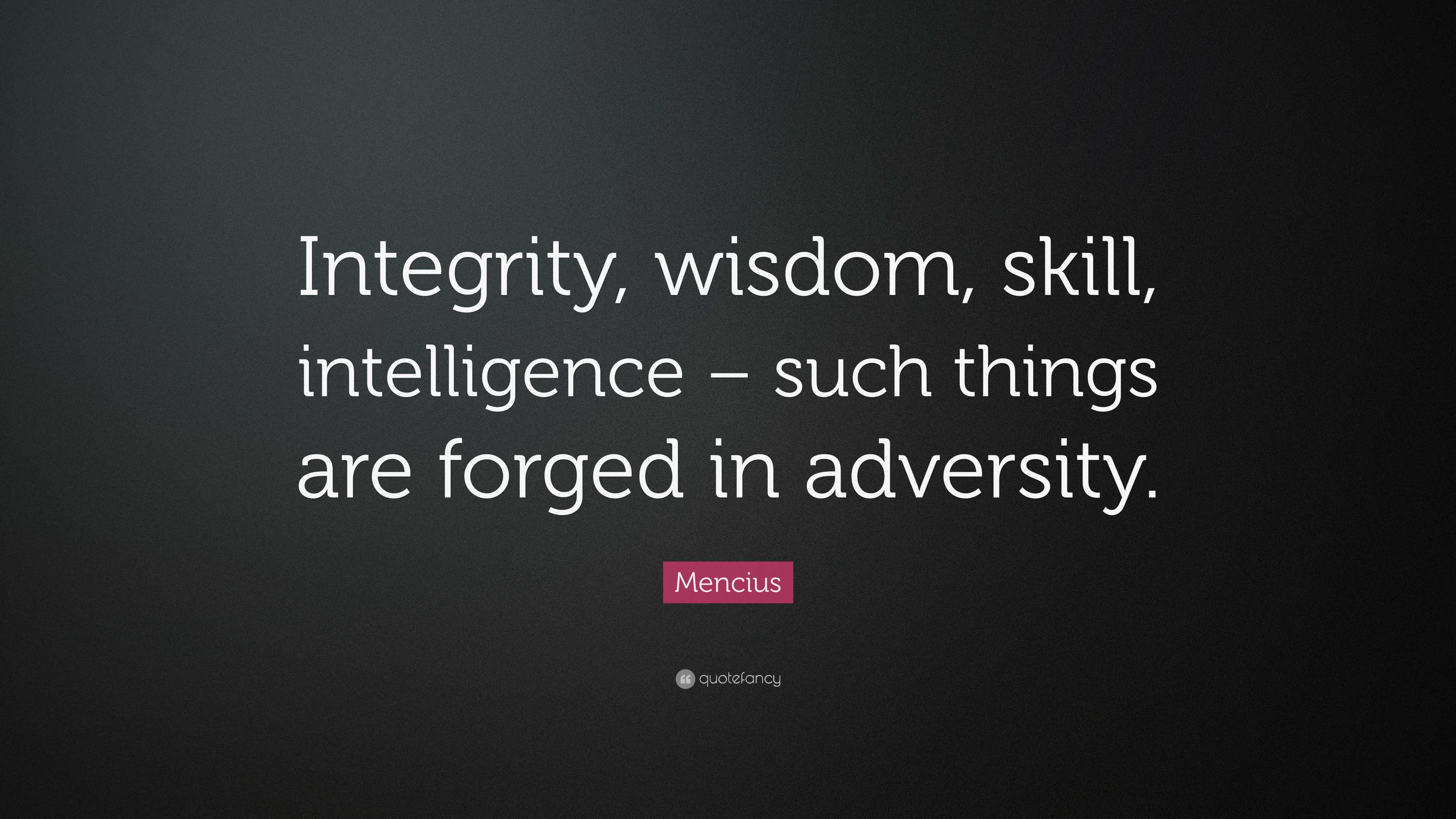 Mencius Quote: “Integrity, wisdom, skill, intelligence – such things ...