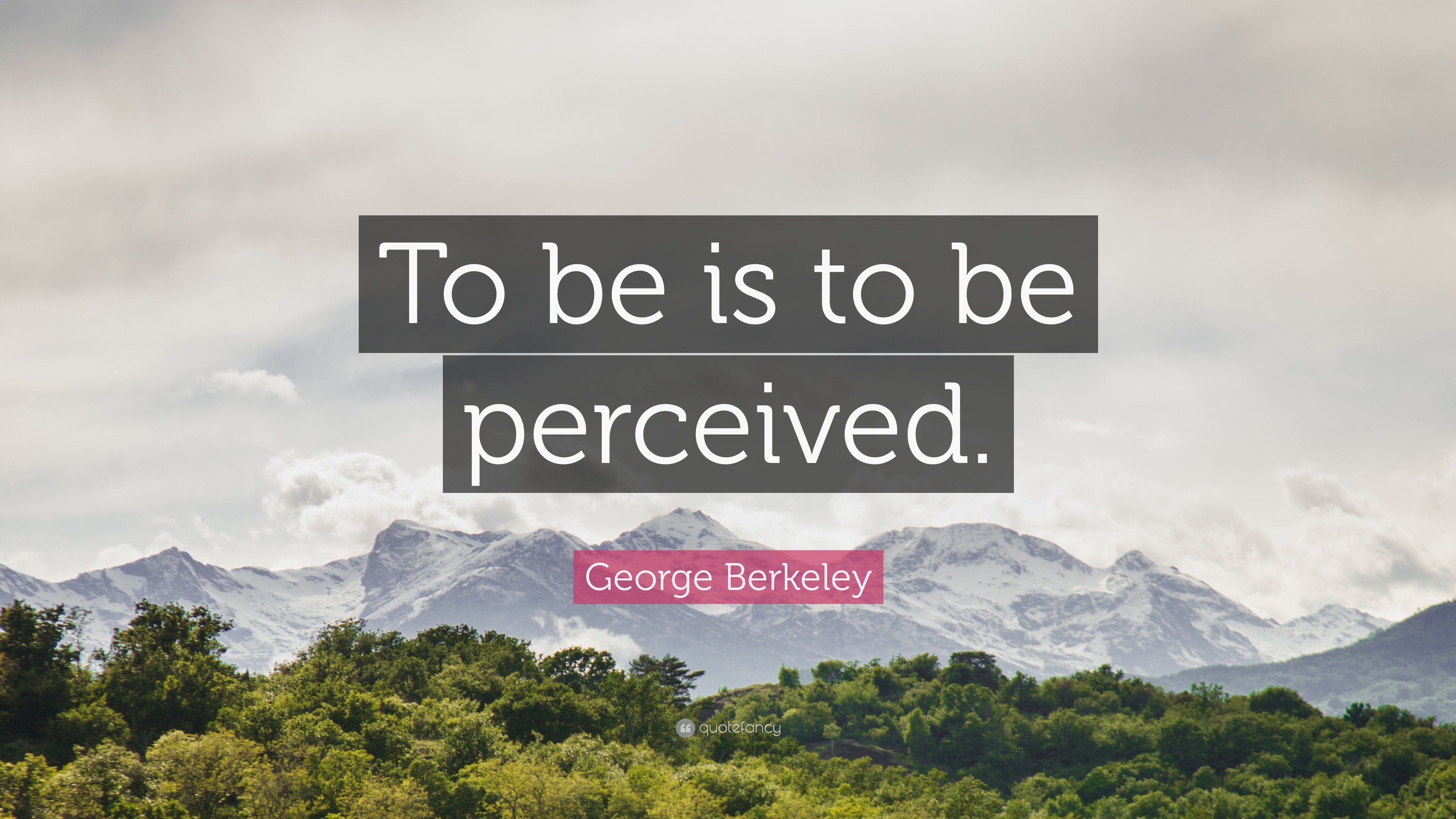 George Berkeley Quote: “To be is to be perceived.”