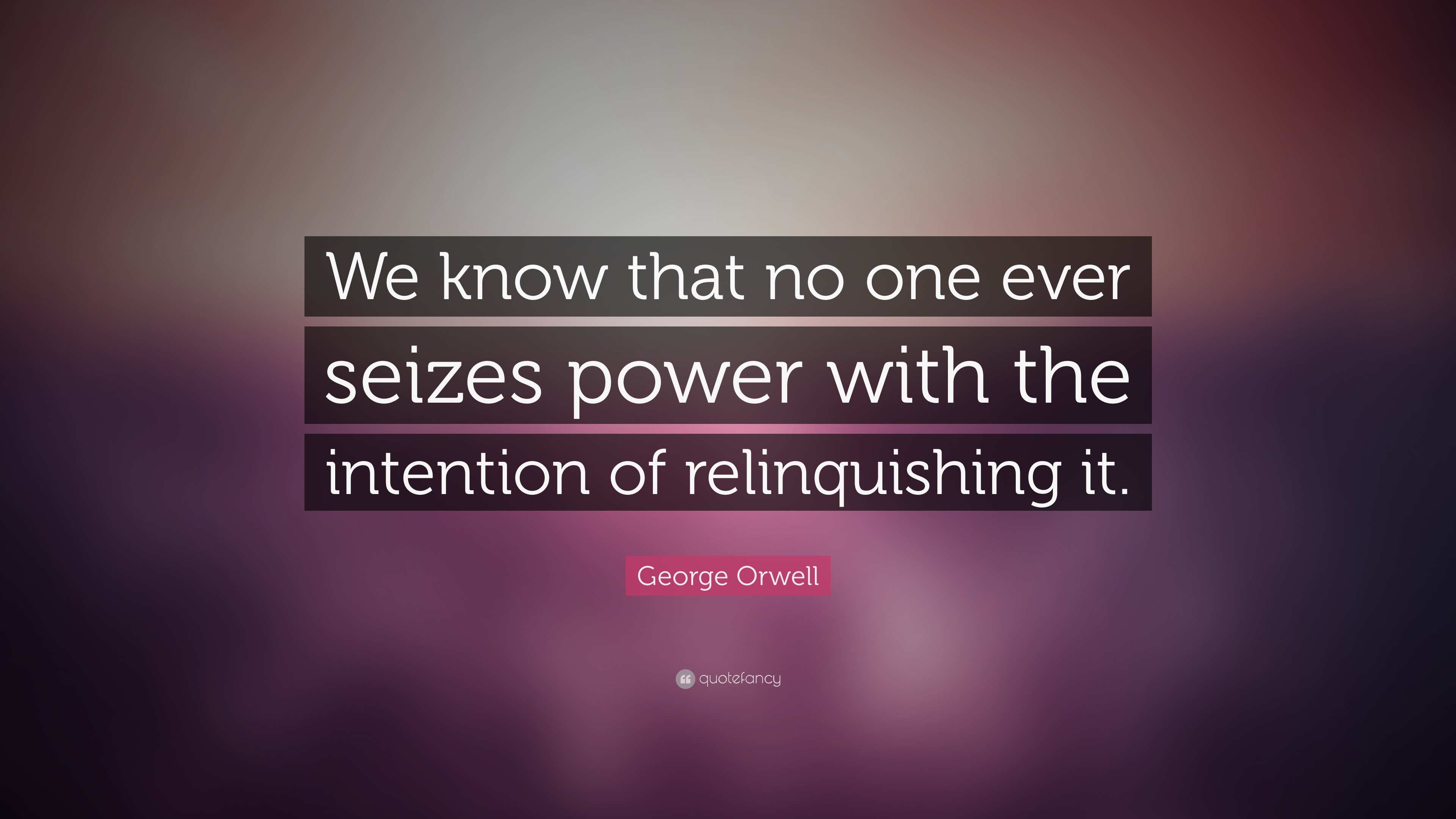 George Orwell Quote: “We know that no one ever seizes power with the ...