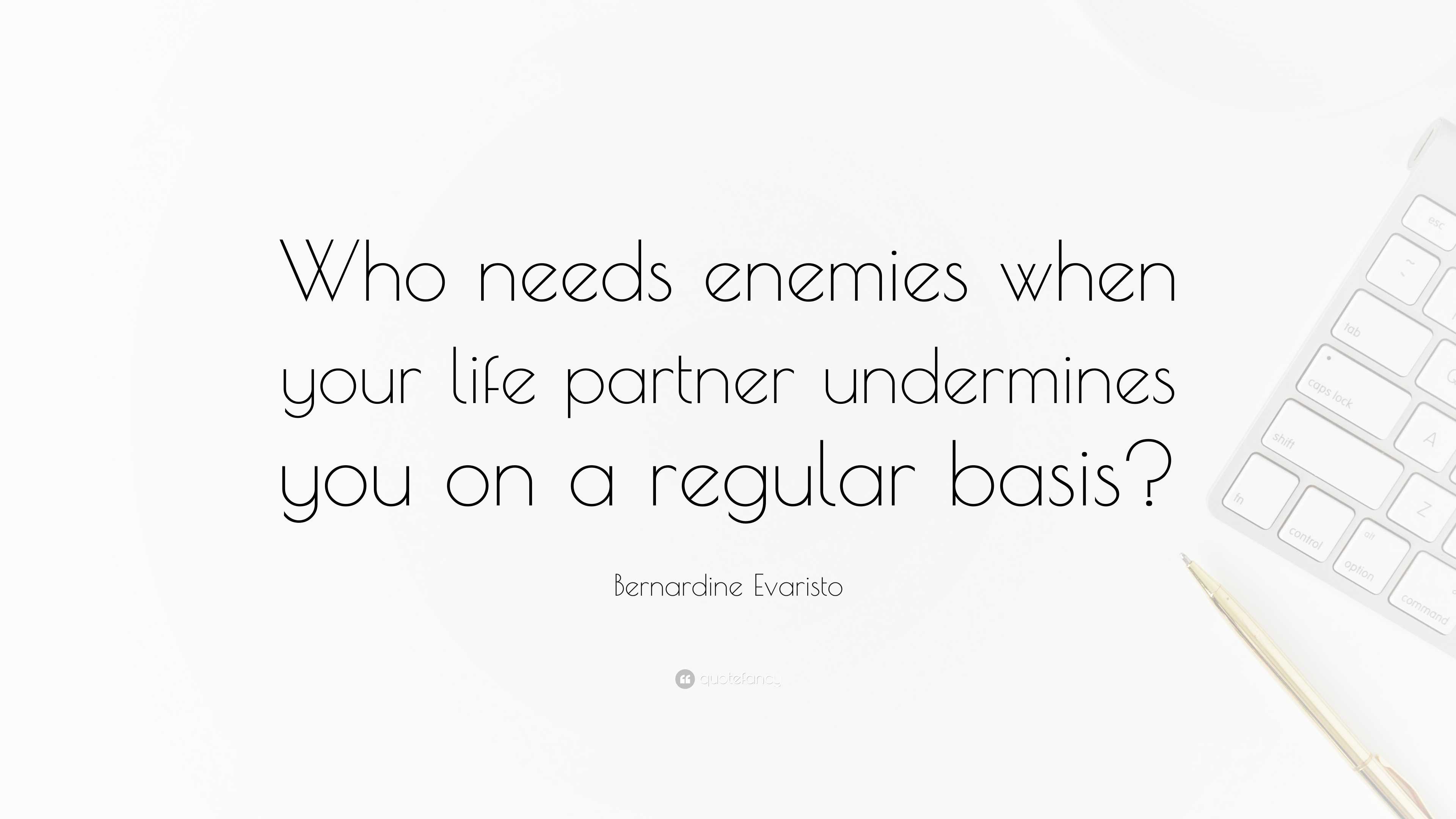 Bernardine Evaristo Quote: “Who needs enemies when your life partner ...