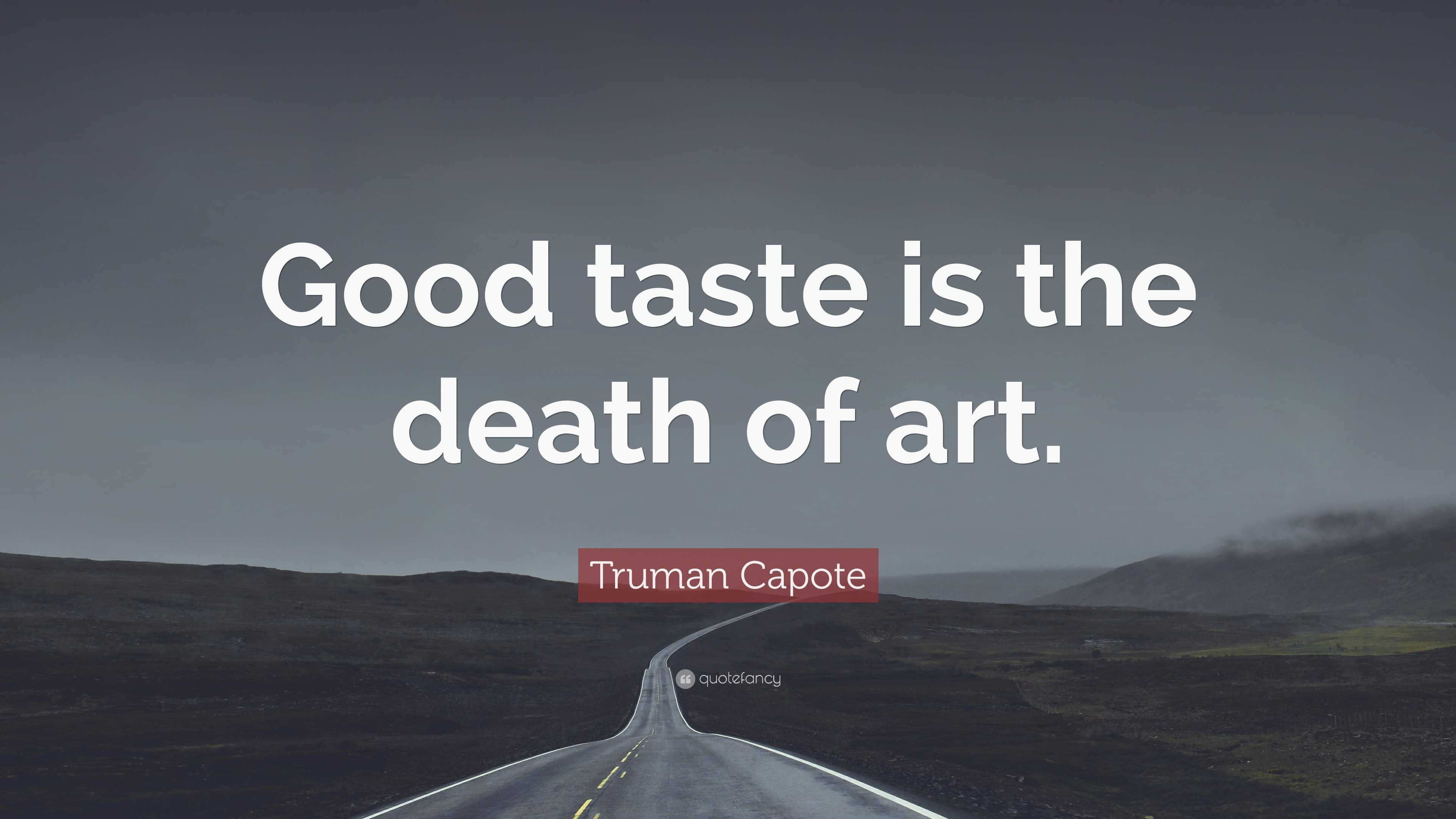 Truman Capote Quote: “Good taste is the death of art.”