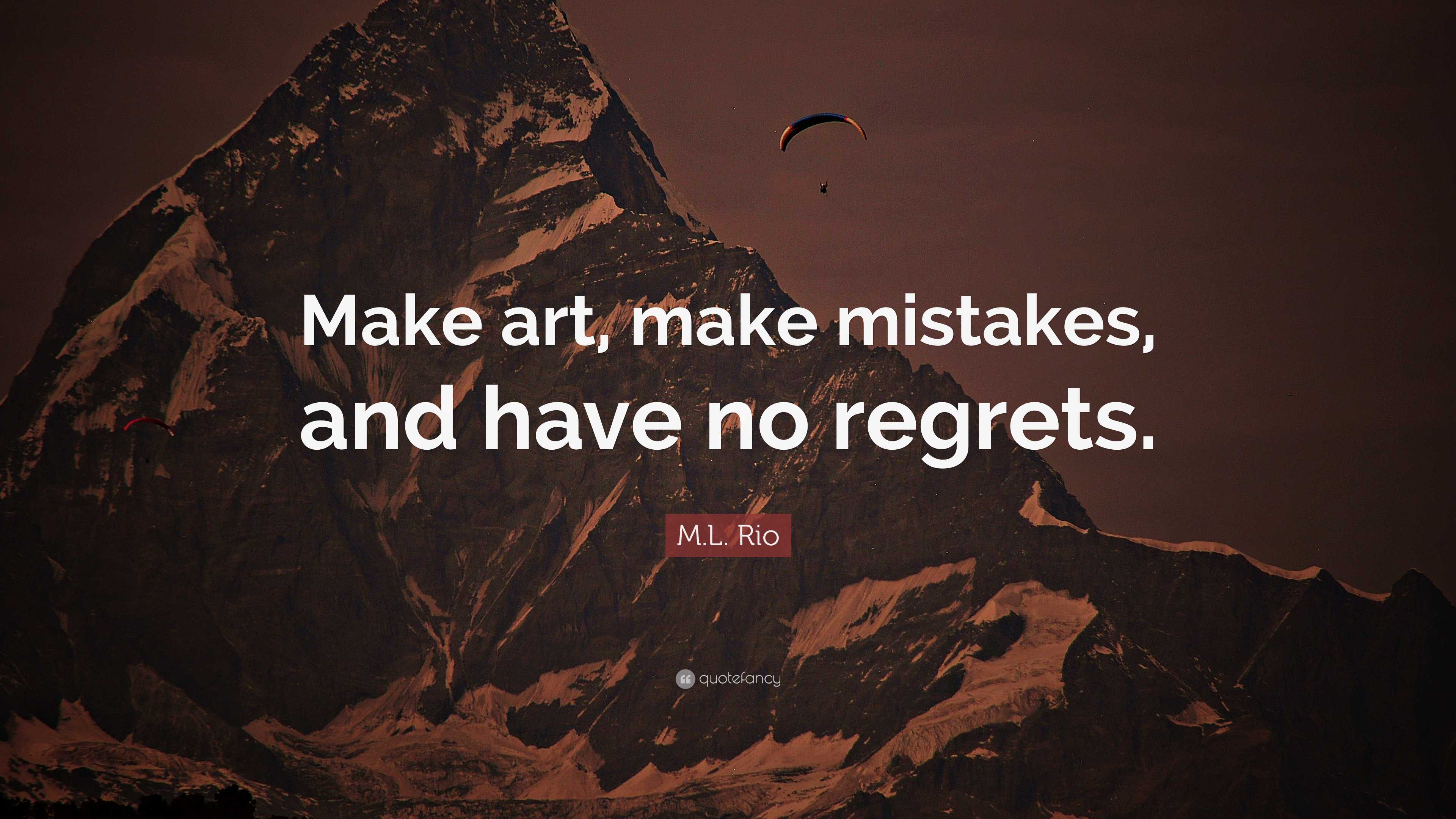 M.L. Rio Quote: “Make art, make mistakes, and have no regrets.”