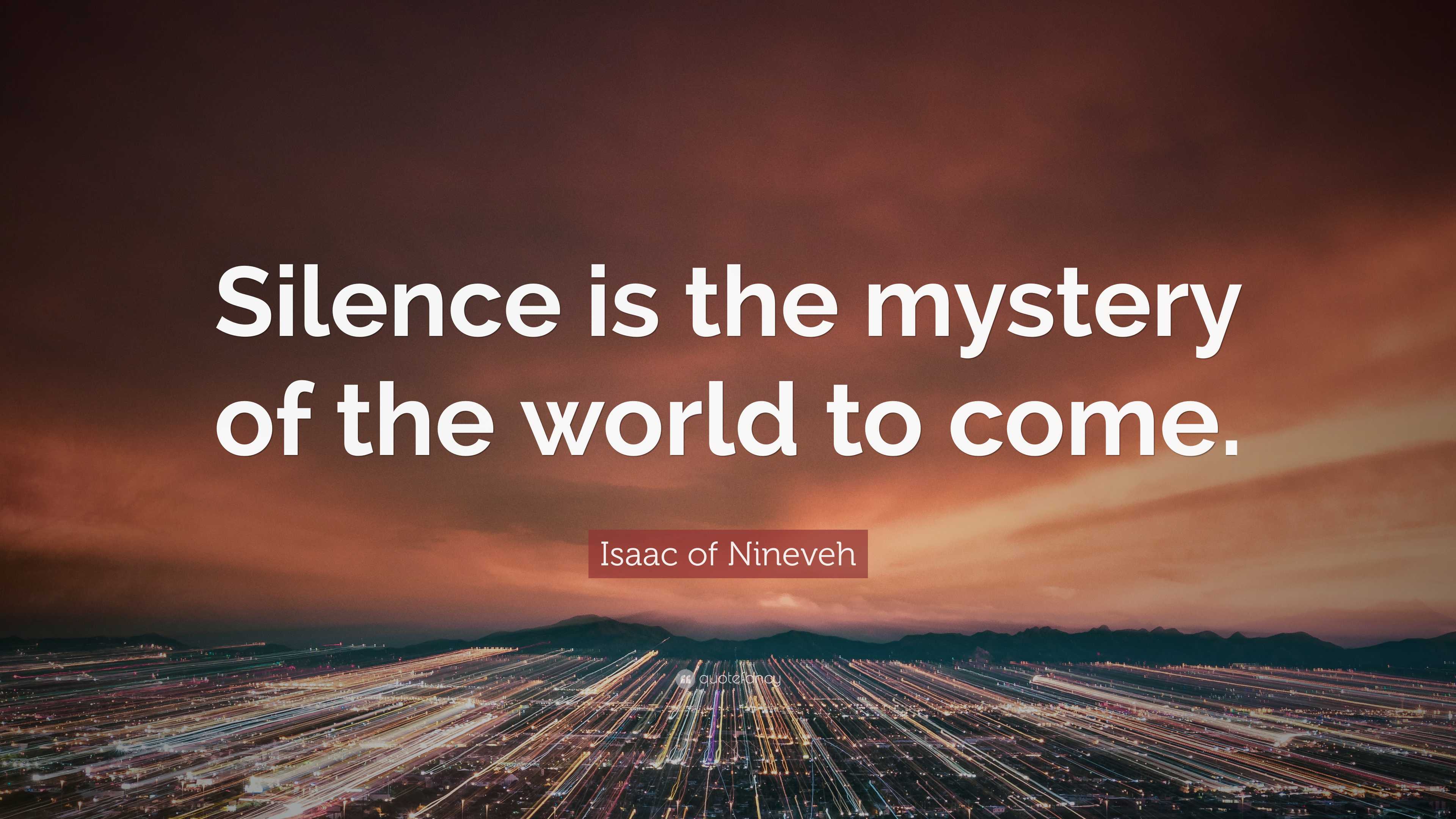 Isaac of Nineveh Quote: “Silence is the mystery of the world to come.”