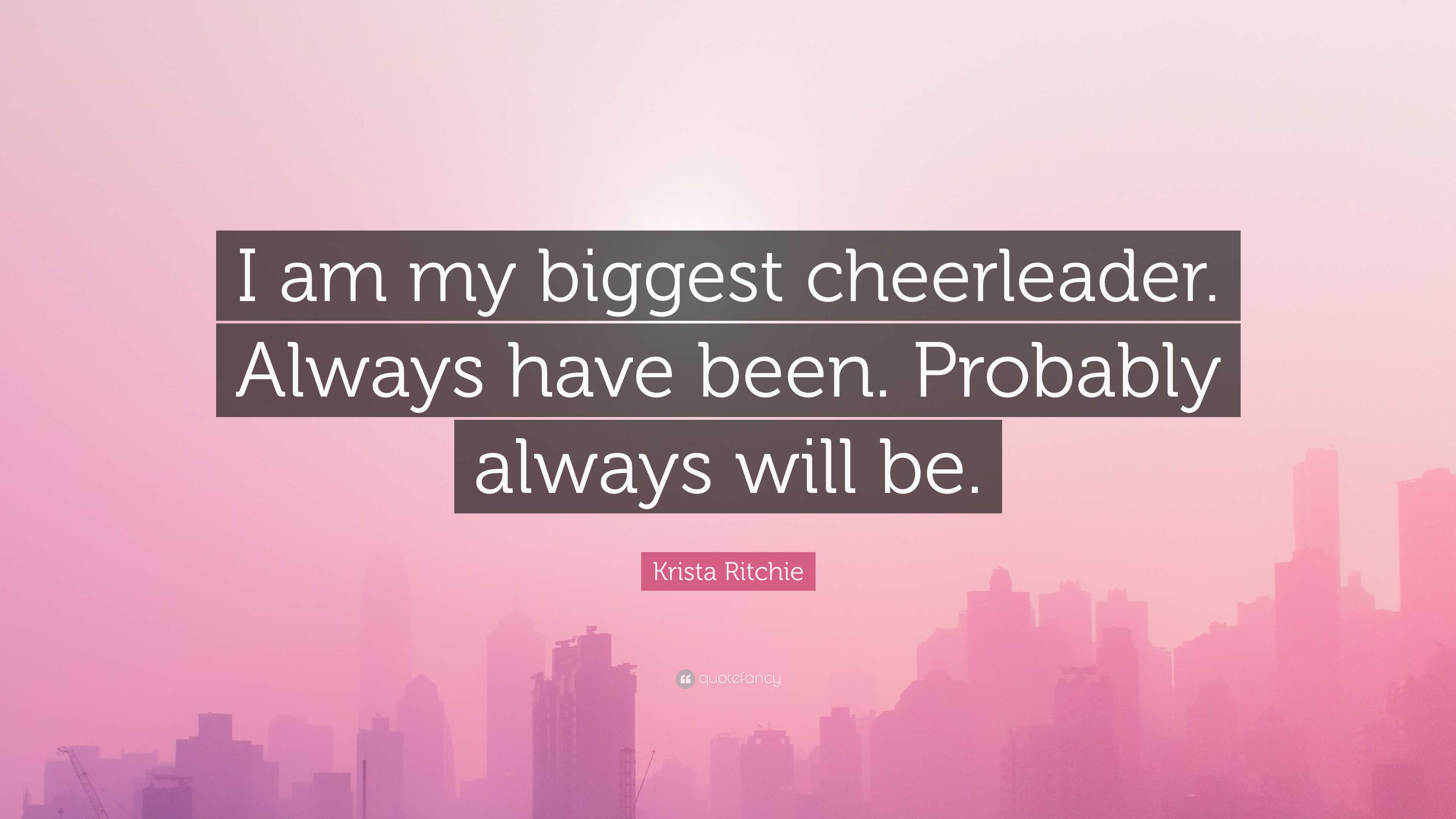 Krista Ritchie Quote: “I am my biggest cheerleader. Always have been. Probably always will be.”