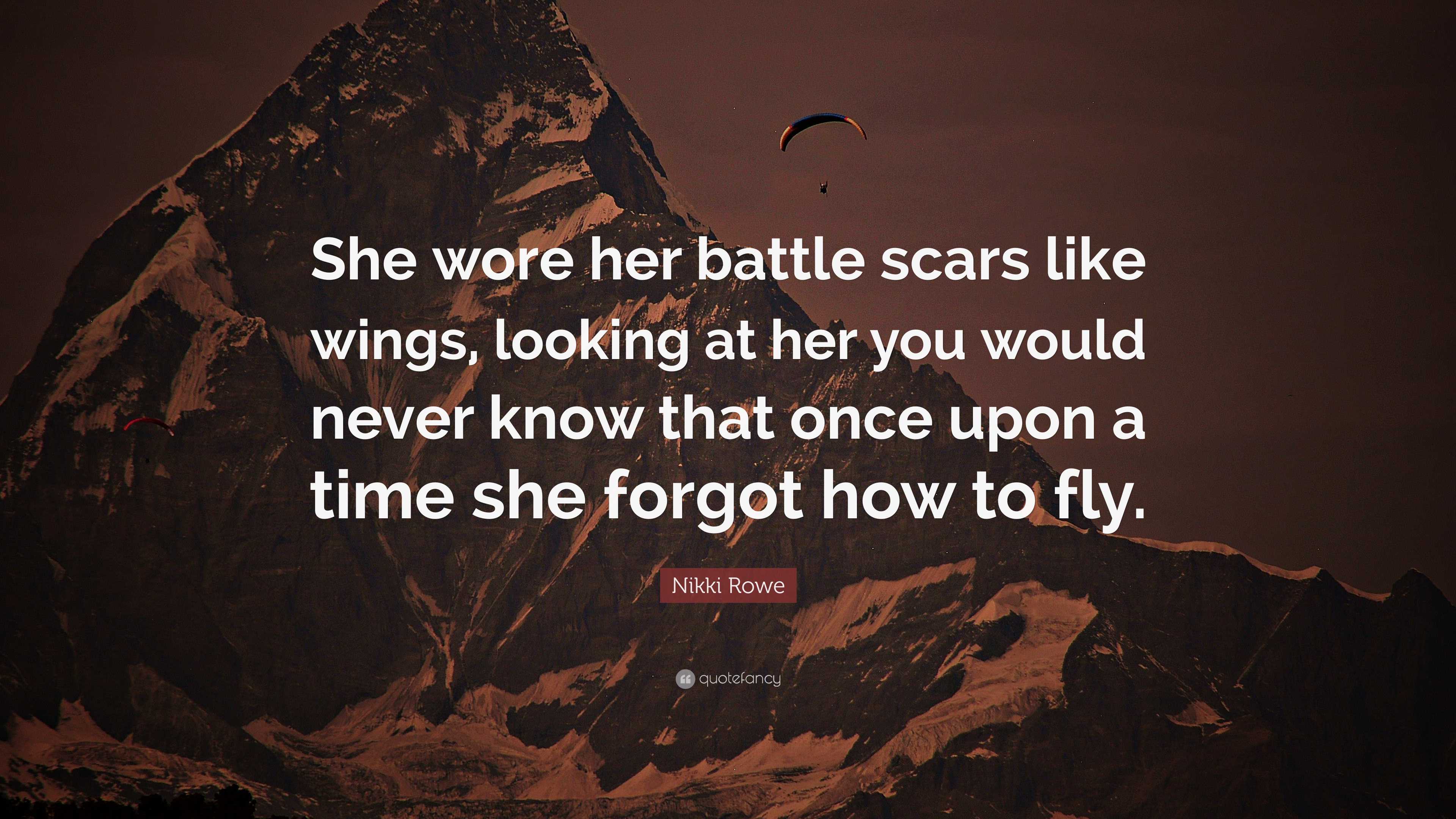 Nikki Rowe Quote: “She wore her battle scars like wings, looking at her ...