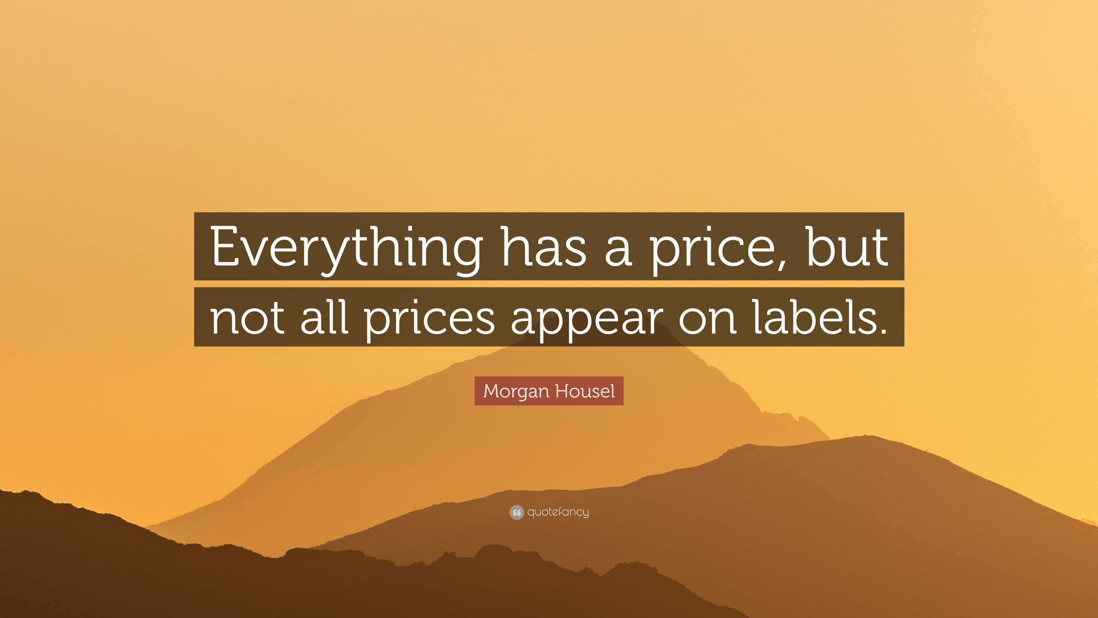 Morgan Housel Quote: “Everything has a price, but not all prices appear ...