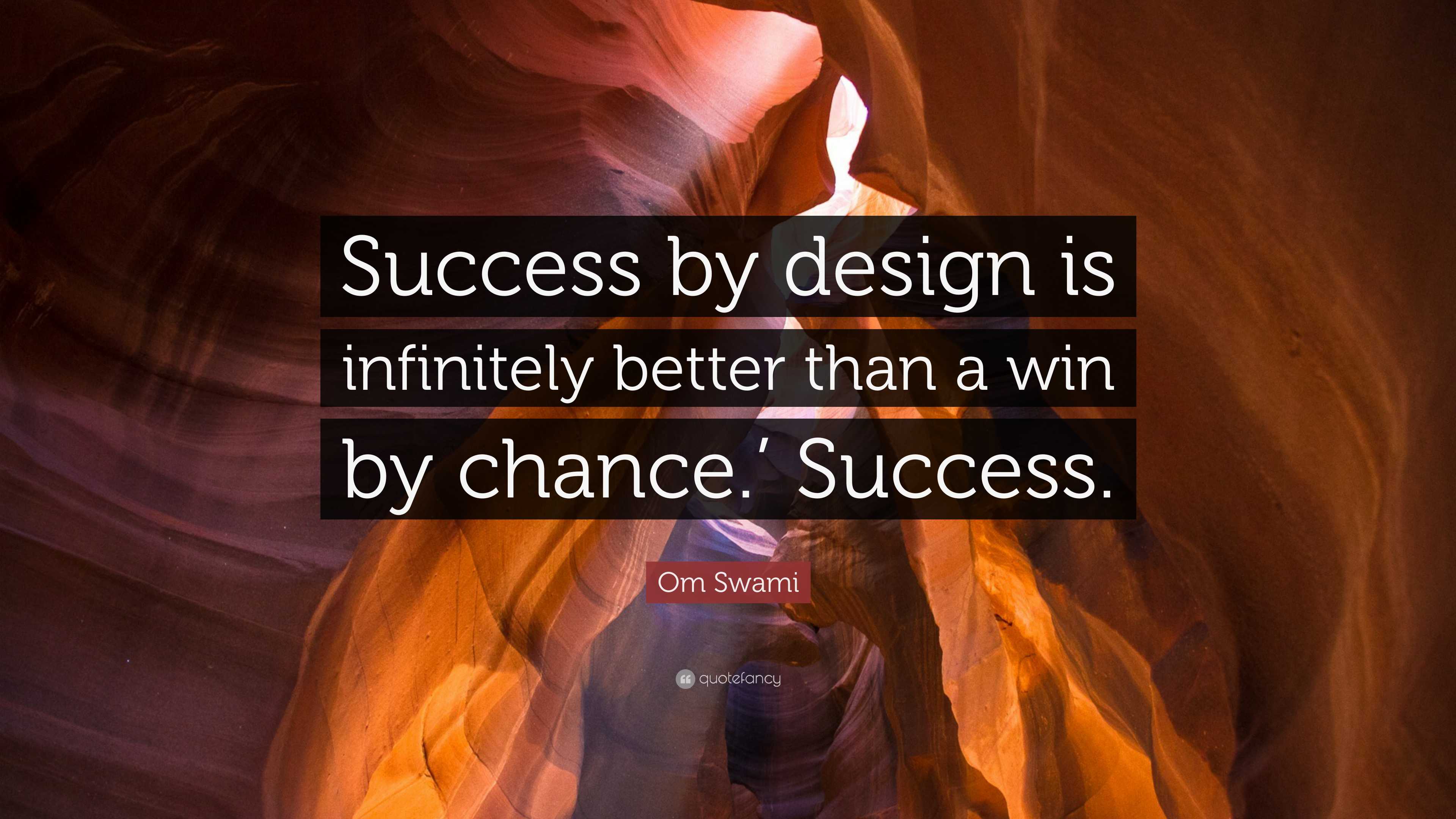 Om Swami Quote: “Success by design is infinitely better than a win by ...