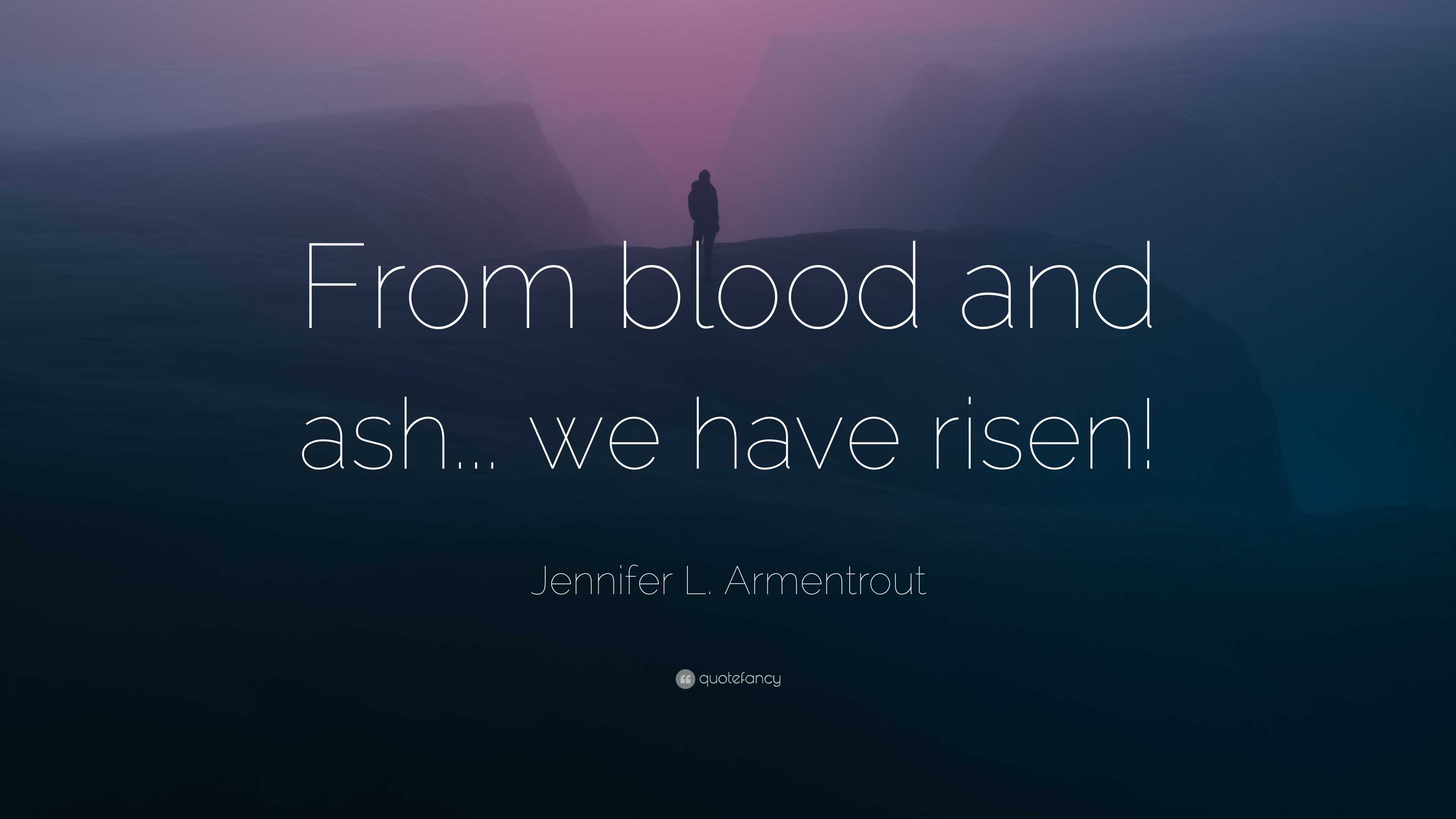 Jennifer L. Armentrout Quote: “From blood and ash... we have risen!”