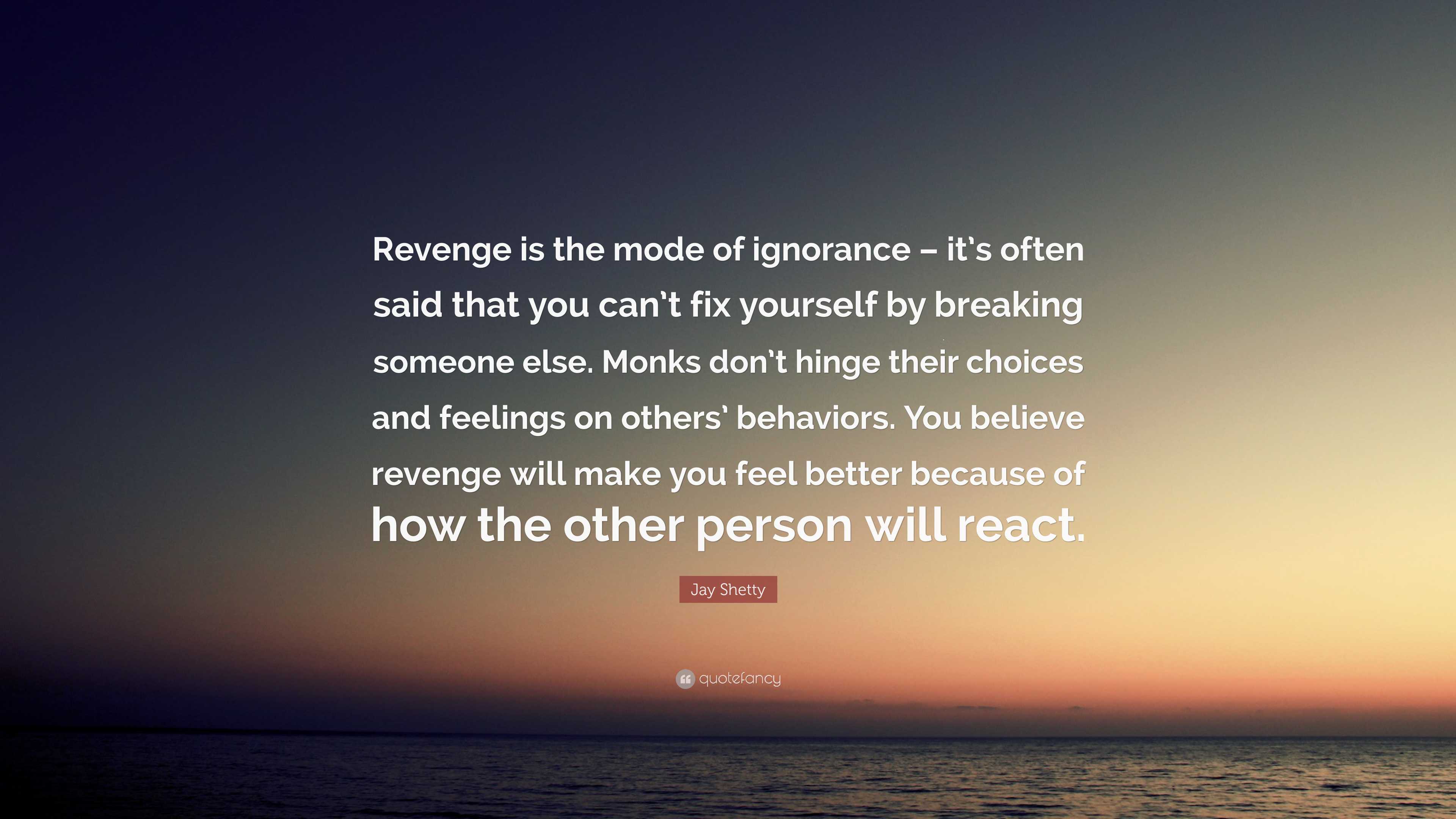 Jay Shetty Quote: “Revenge is the mode of ignorance – it’s often said ...
