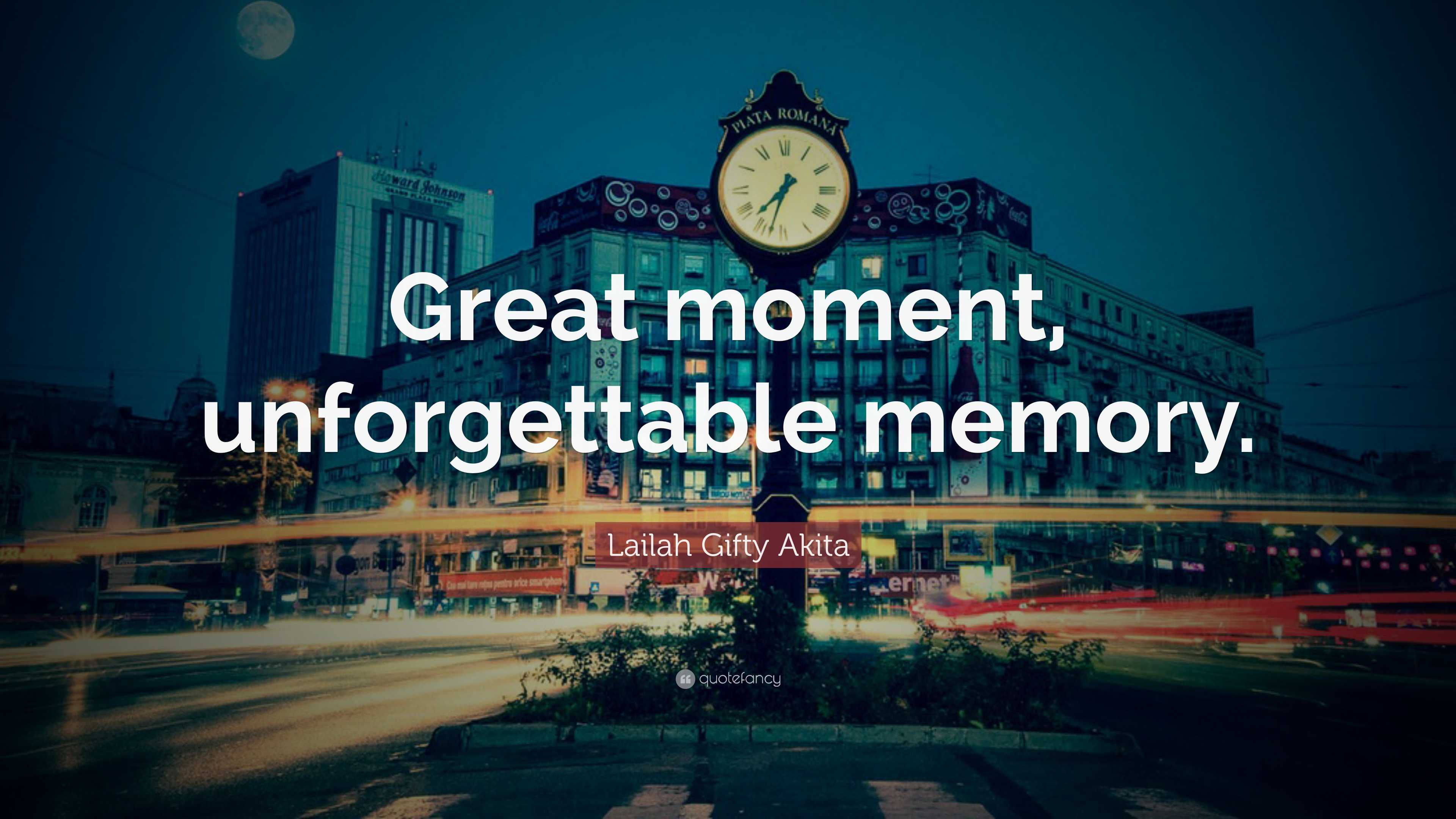 Lailah Gifty Akita Quote: “Great moment, unforgettable memory.”