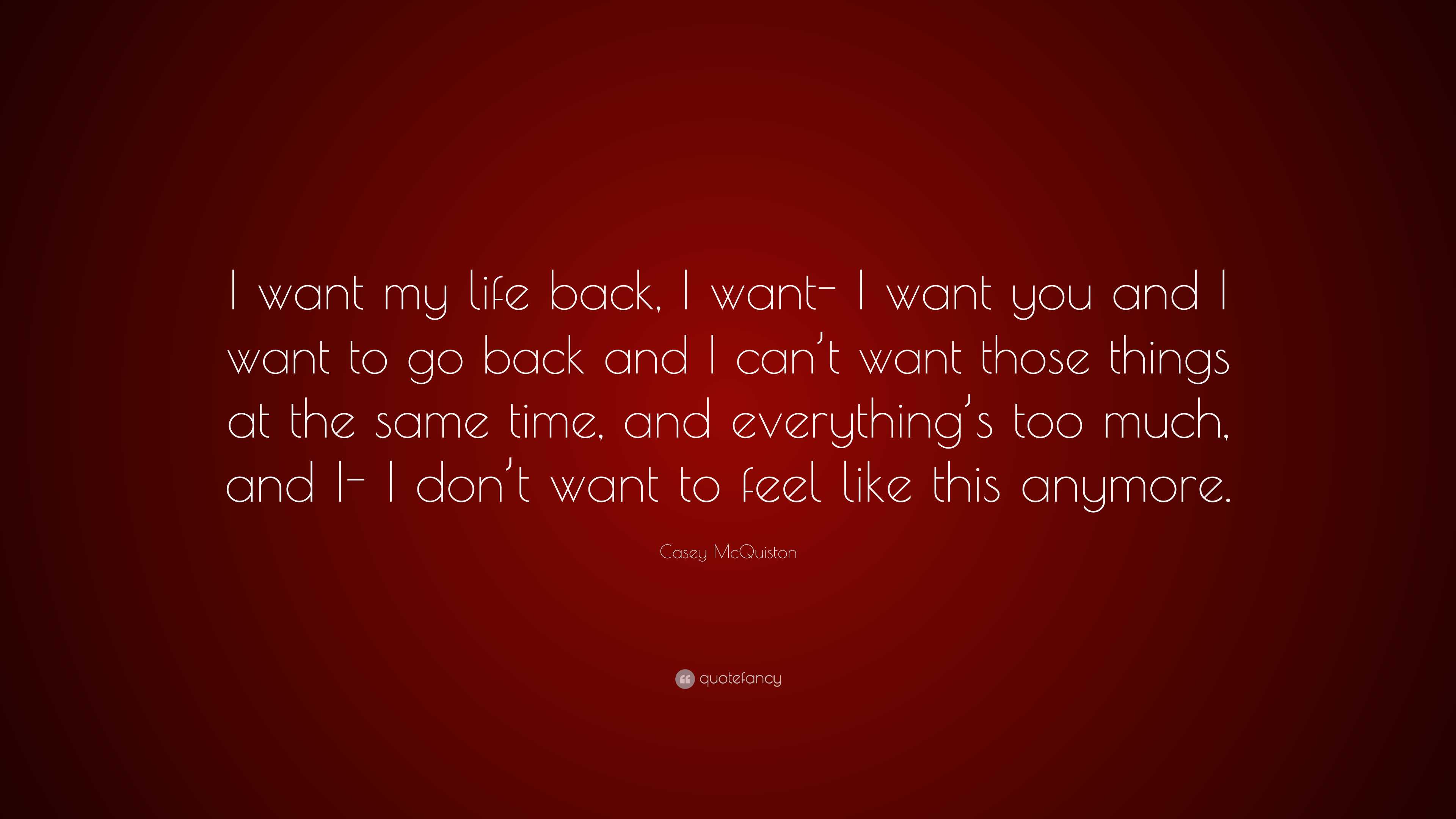 Casey McQuiston Quote: “I want my life back, I want- I want you and I ...