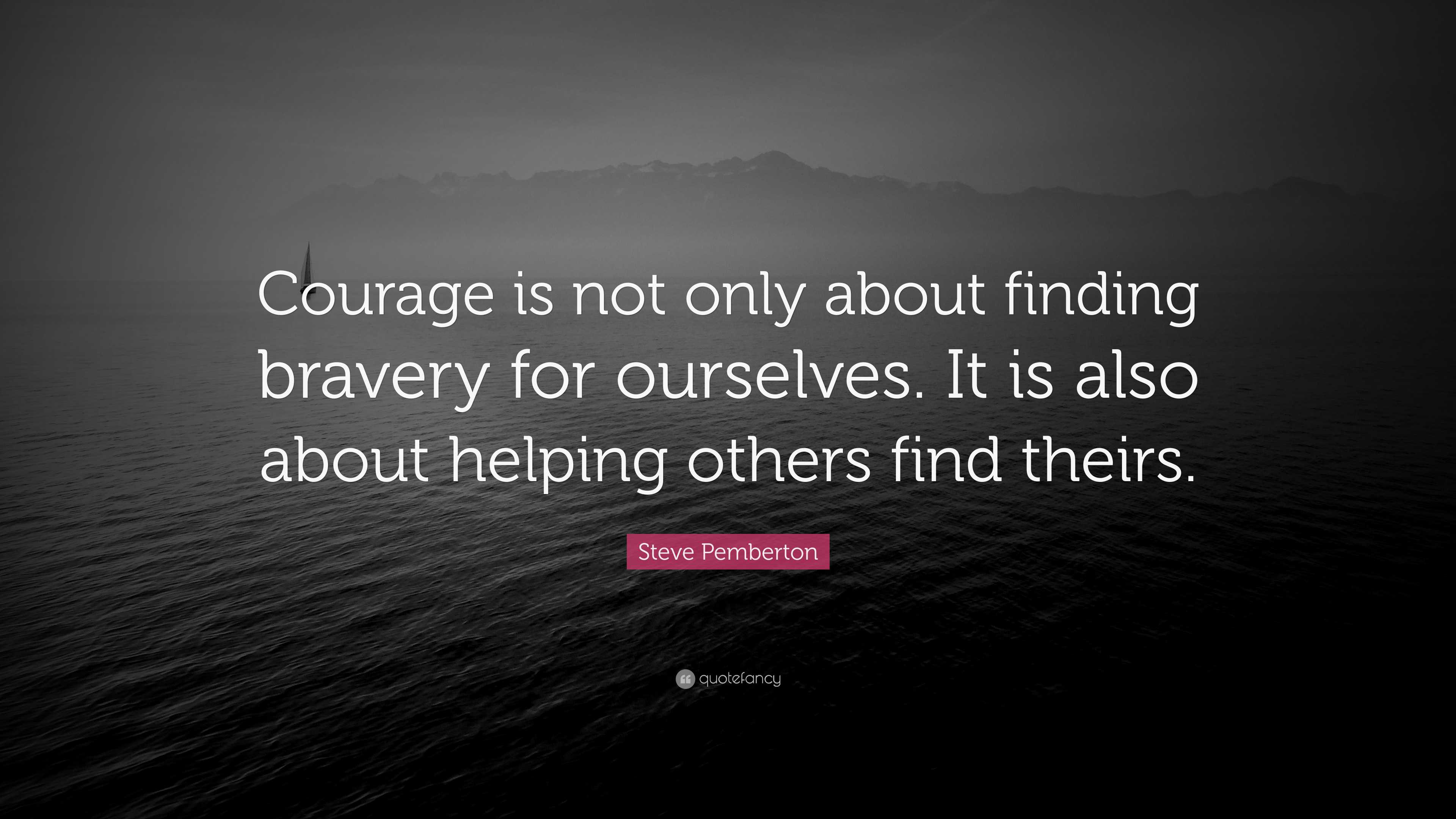 Steve Pemberton Quote: “Courage is not only about finding bravery for ...