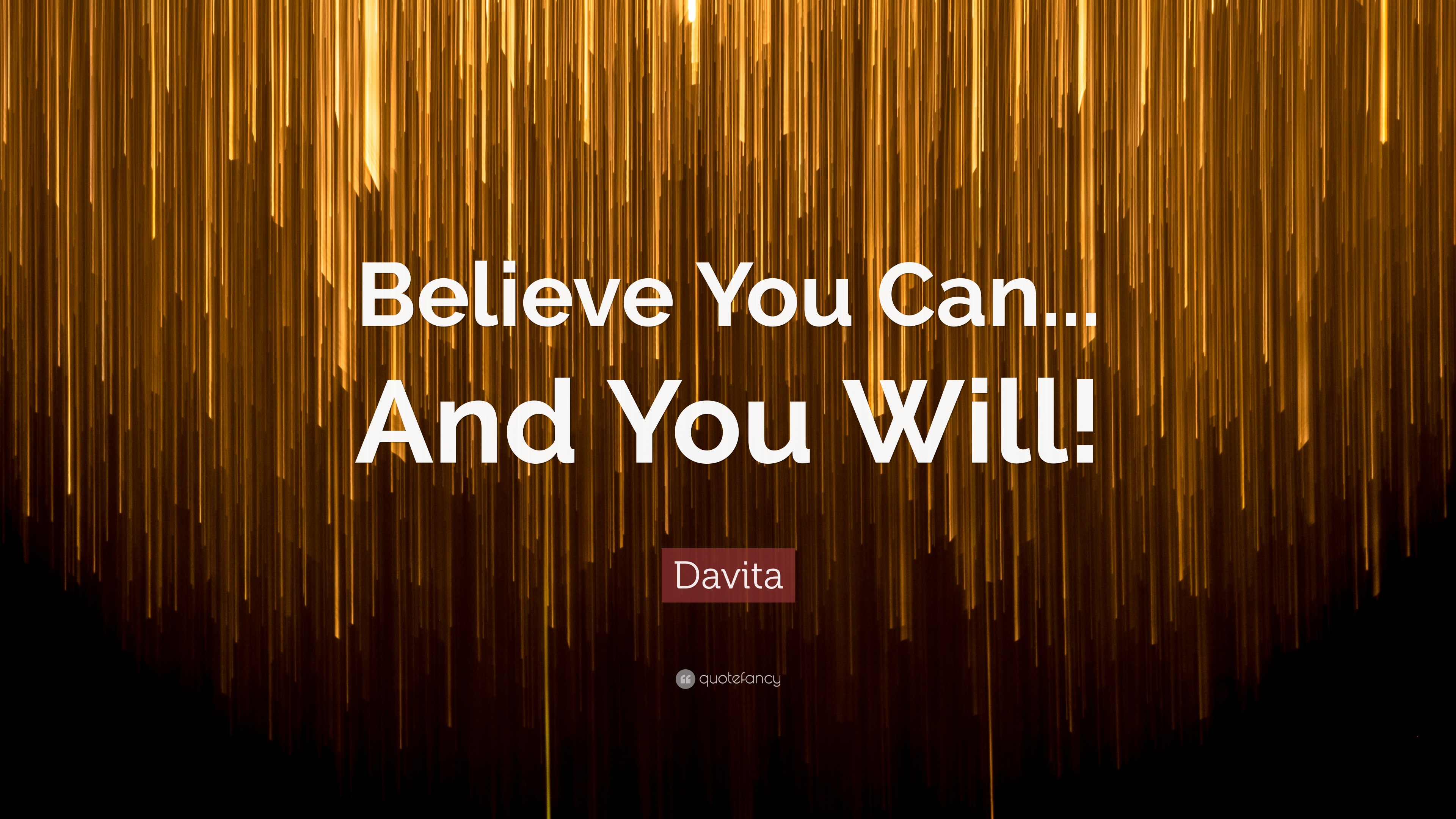 Davita Quote: “Believe You Can... And You Will!”