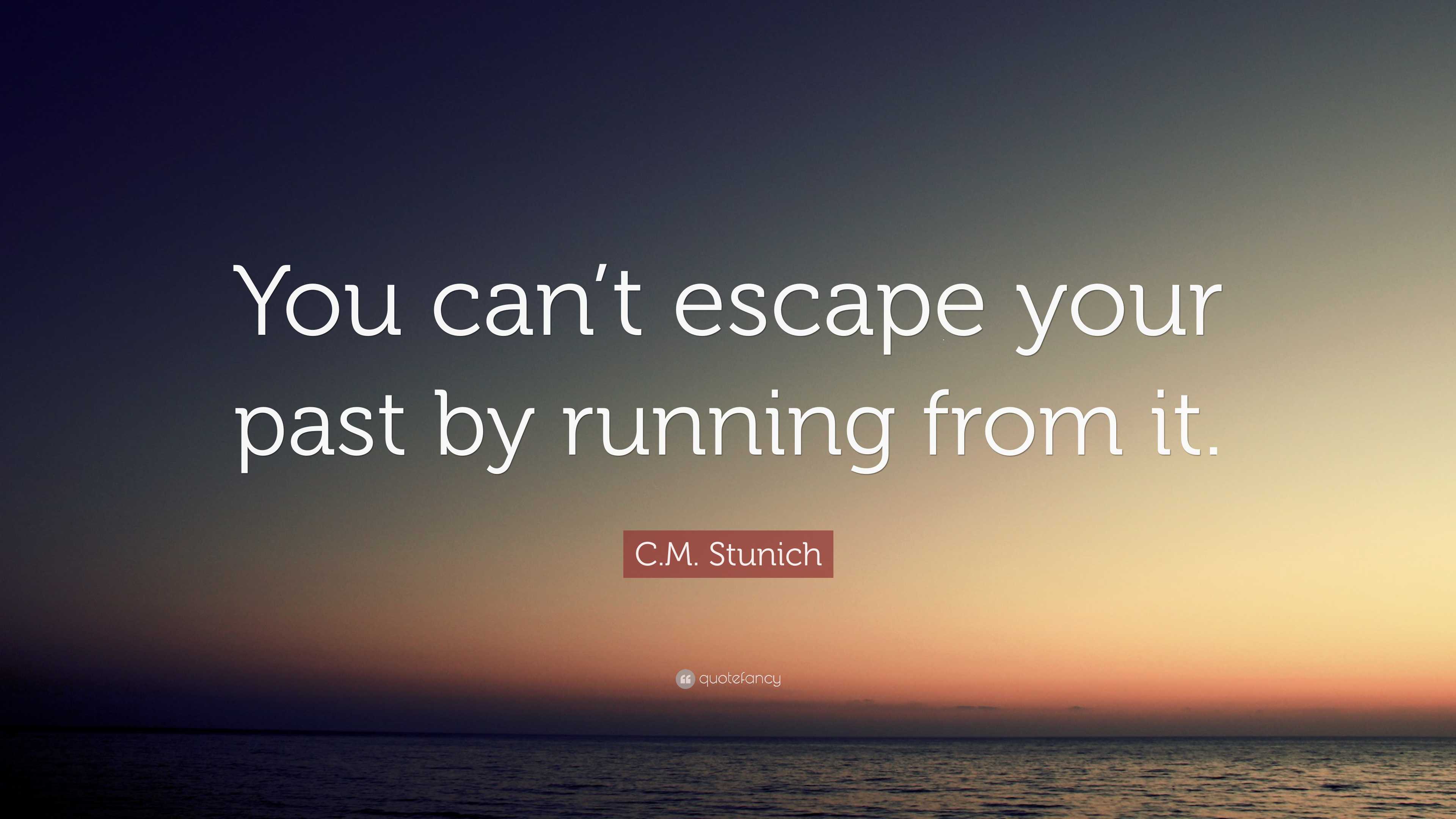 C.M. Stunich Quote: “You can’t escape your past by running from it.”