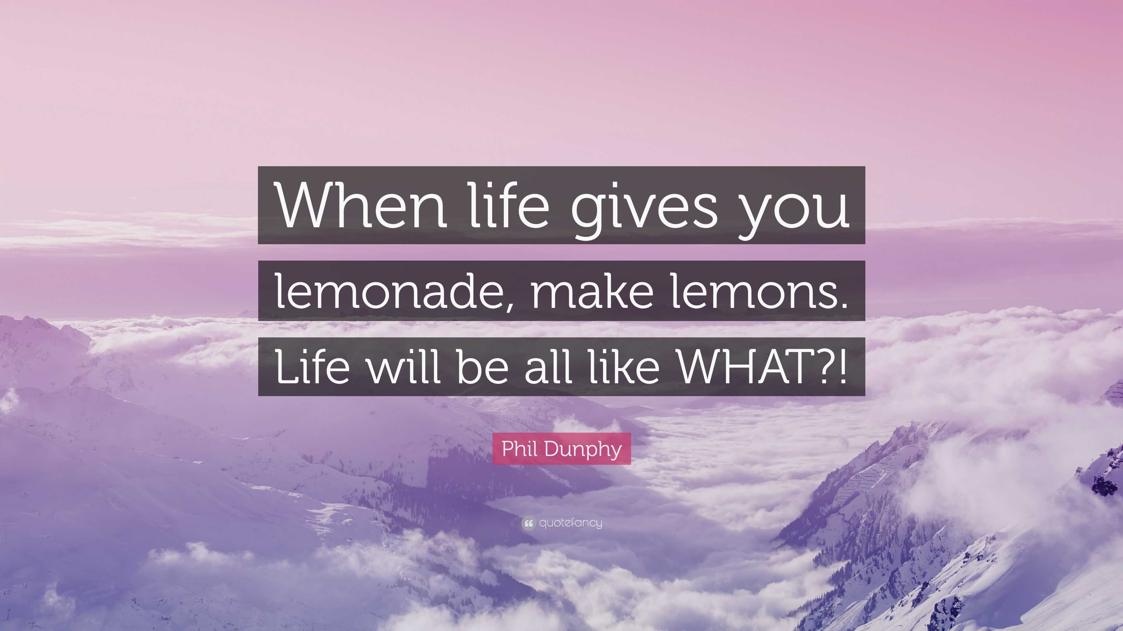 Phil Dunphy Quote: “When life gives you lemonade, make lemons. Life ...