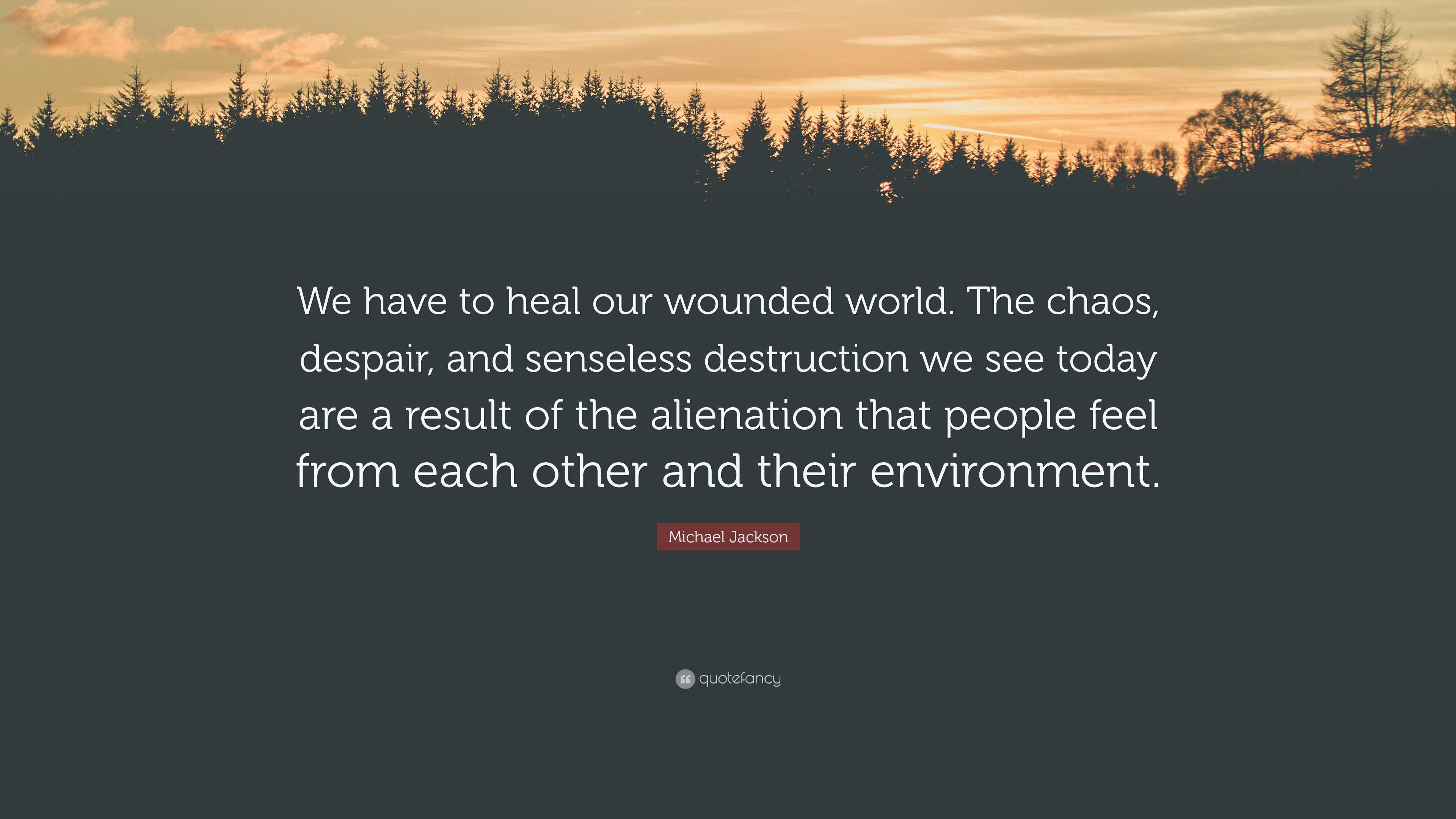 Michael Jackson Quote: “We have to heal our wounded world. The chaos ...