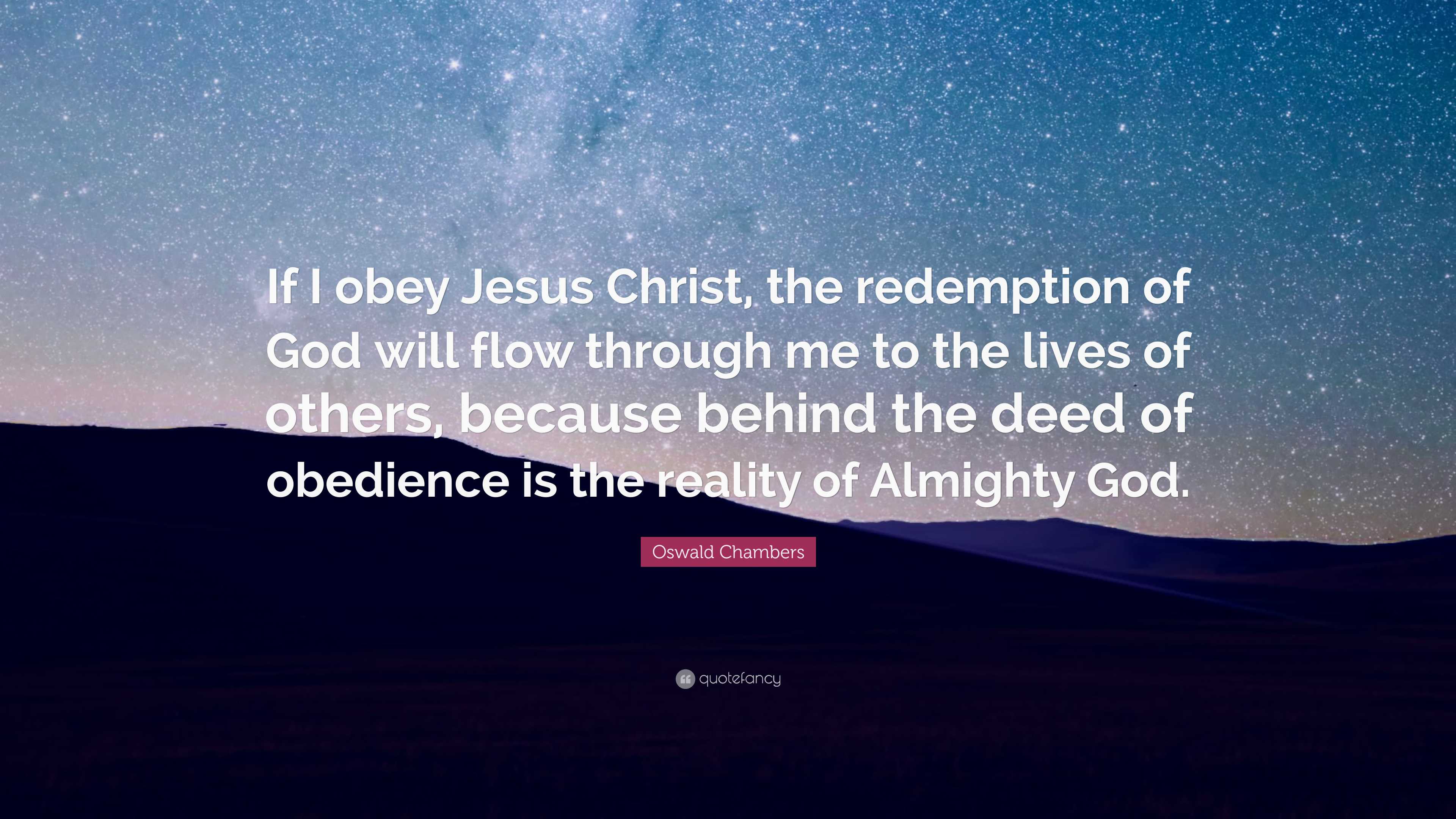 Oswald Chambers Quote: “If I obey Jesus Christ, the redemption of God ...