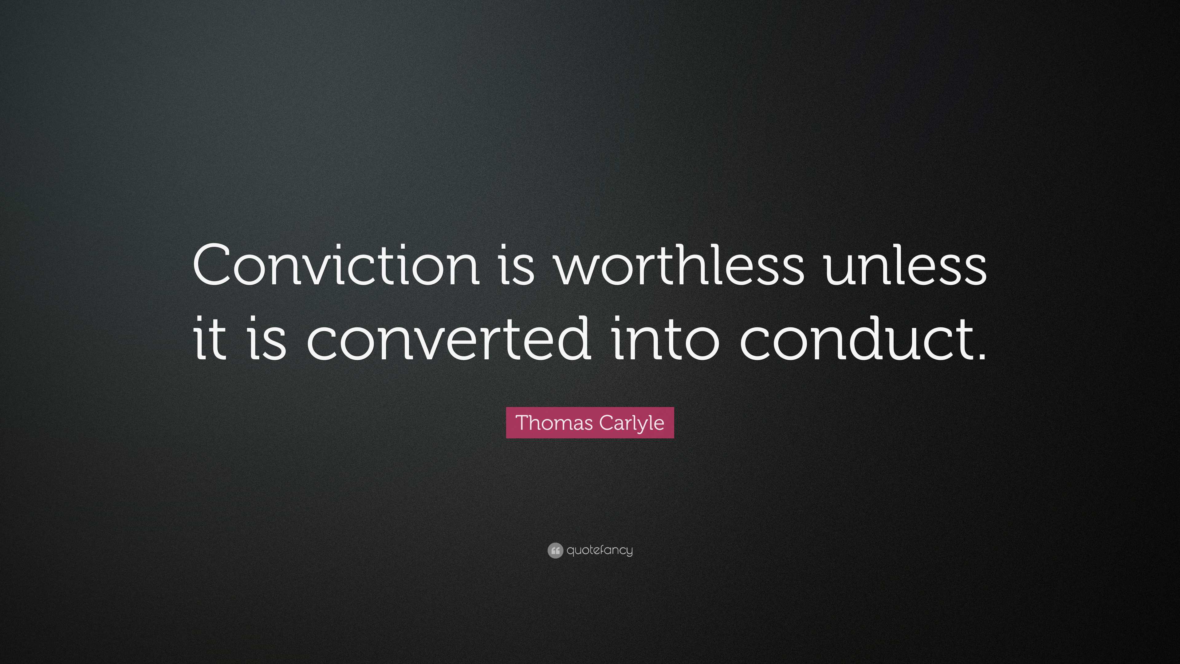 Thomas Carlyle Quote: “Conviction is worthless unless it is converted ...