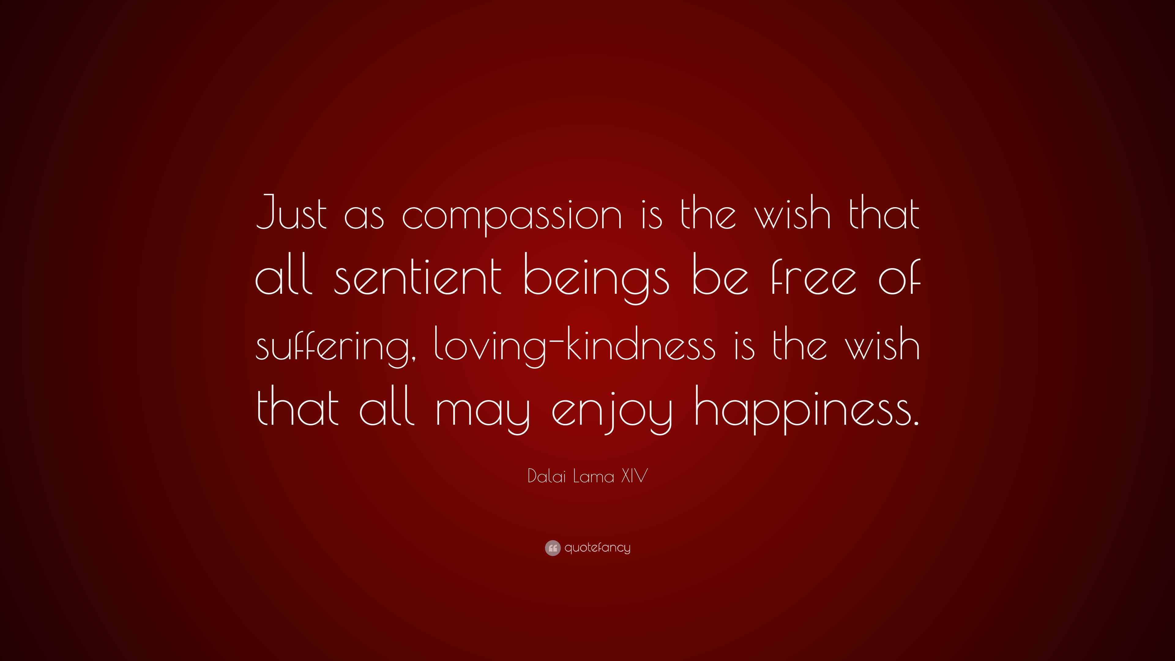 Dalai Lama XIV Quote: “Just as compassion is the wish that all sentient ...