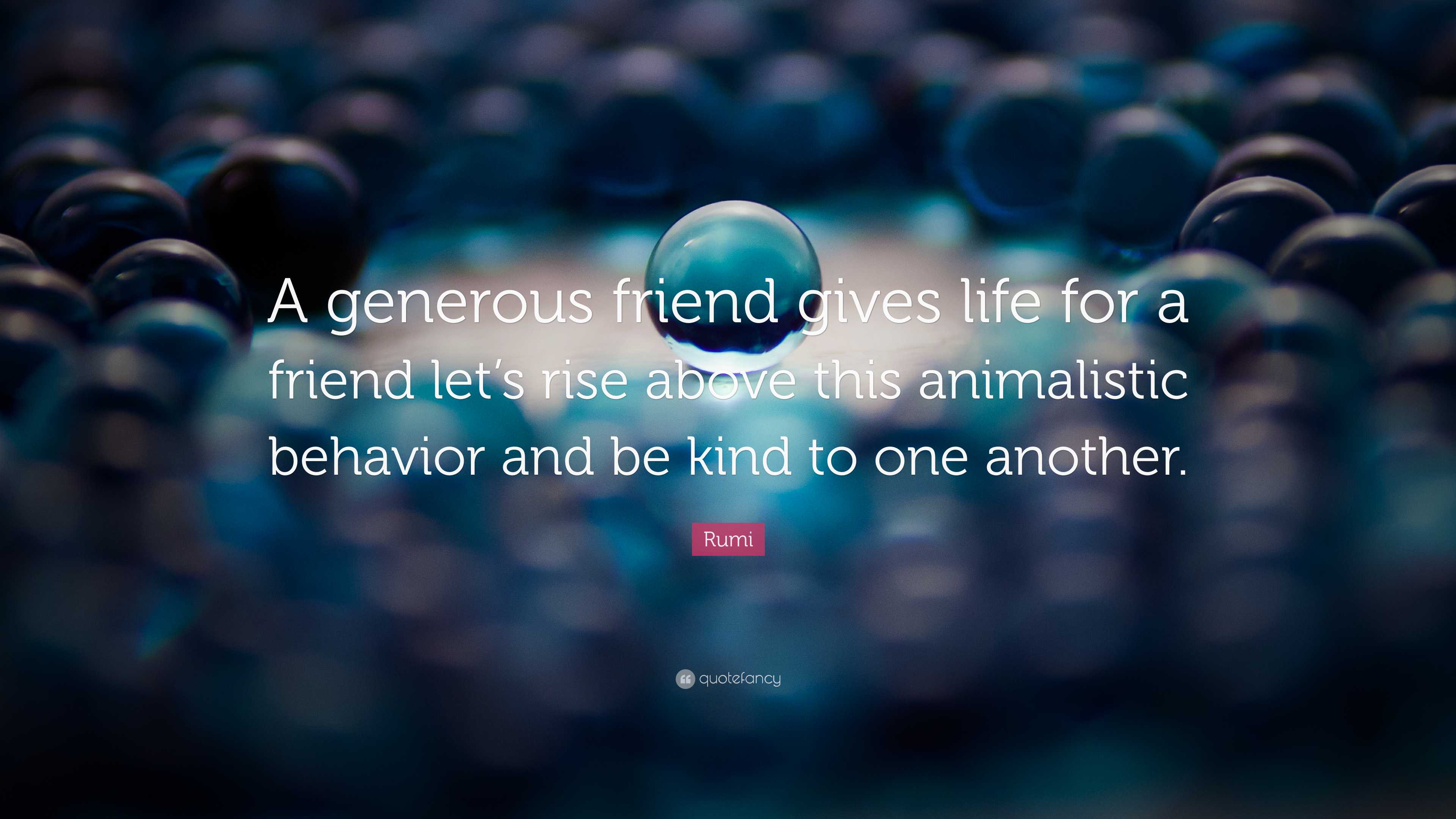 Rumi Quote: “A generous friend gives life for a friend let’s rise above ...