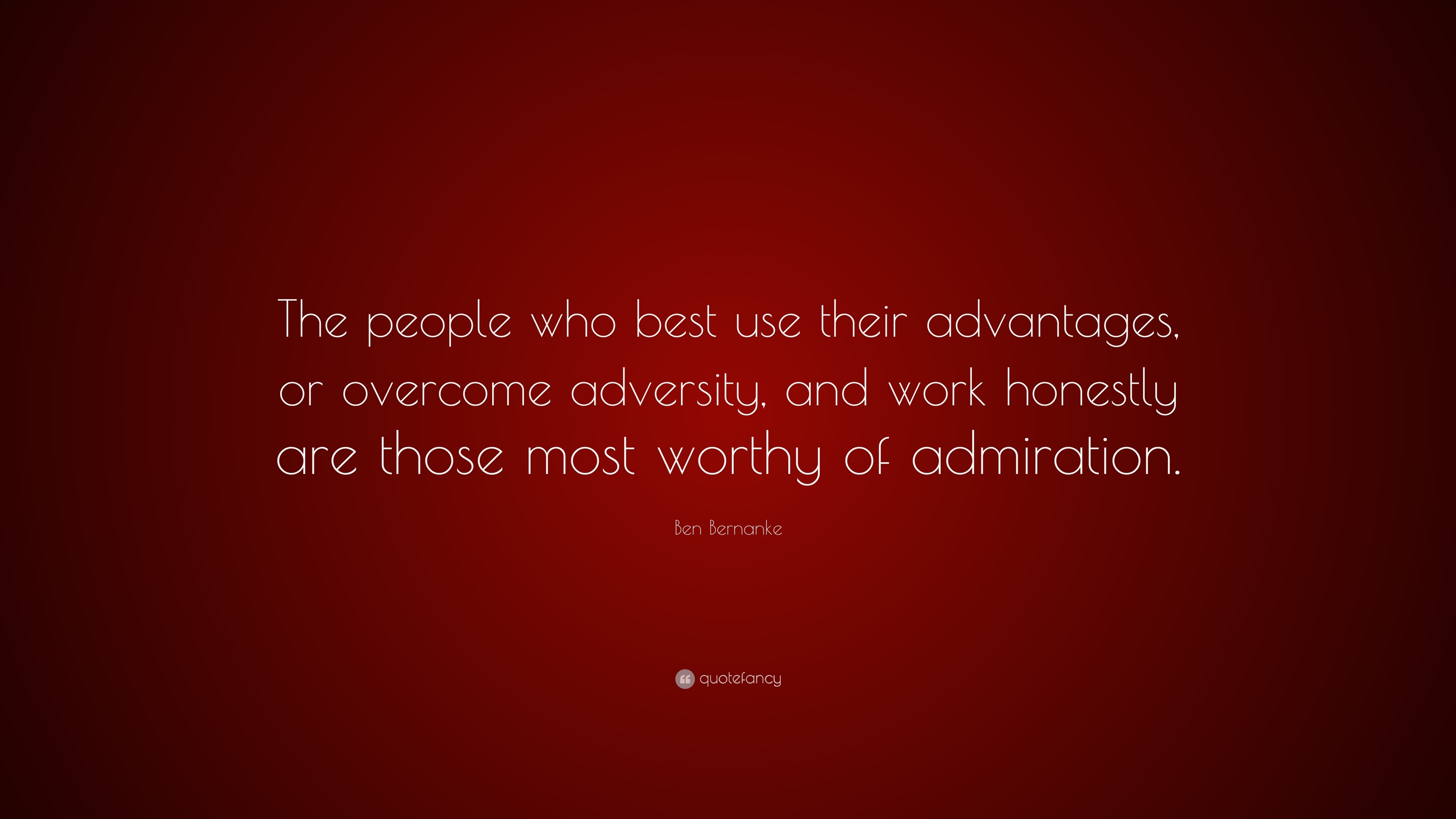 Ben Bernanke Quote: “The people who best use their advantages, or ...