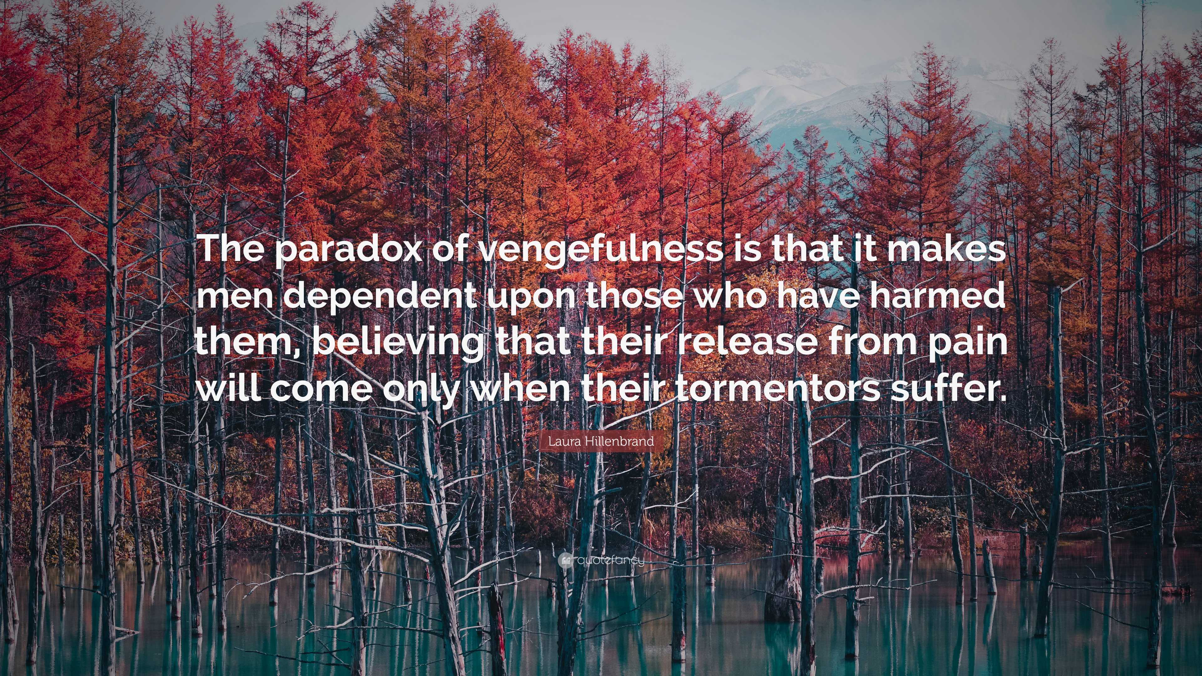 Laura Hillenbrand Quote: “The paradox of vengefulness is that it makes ...