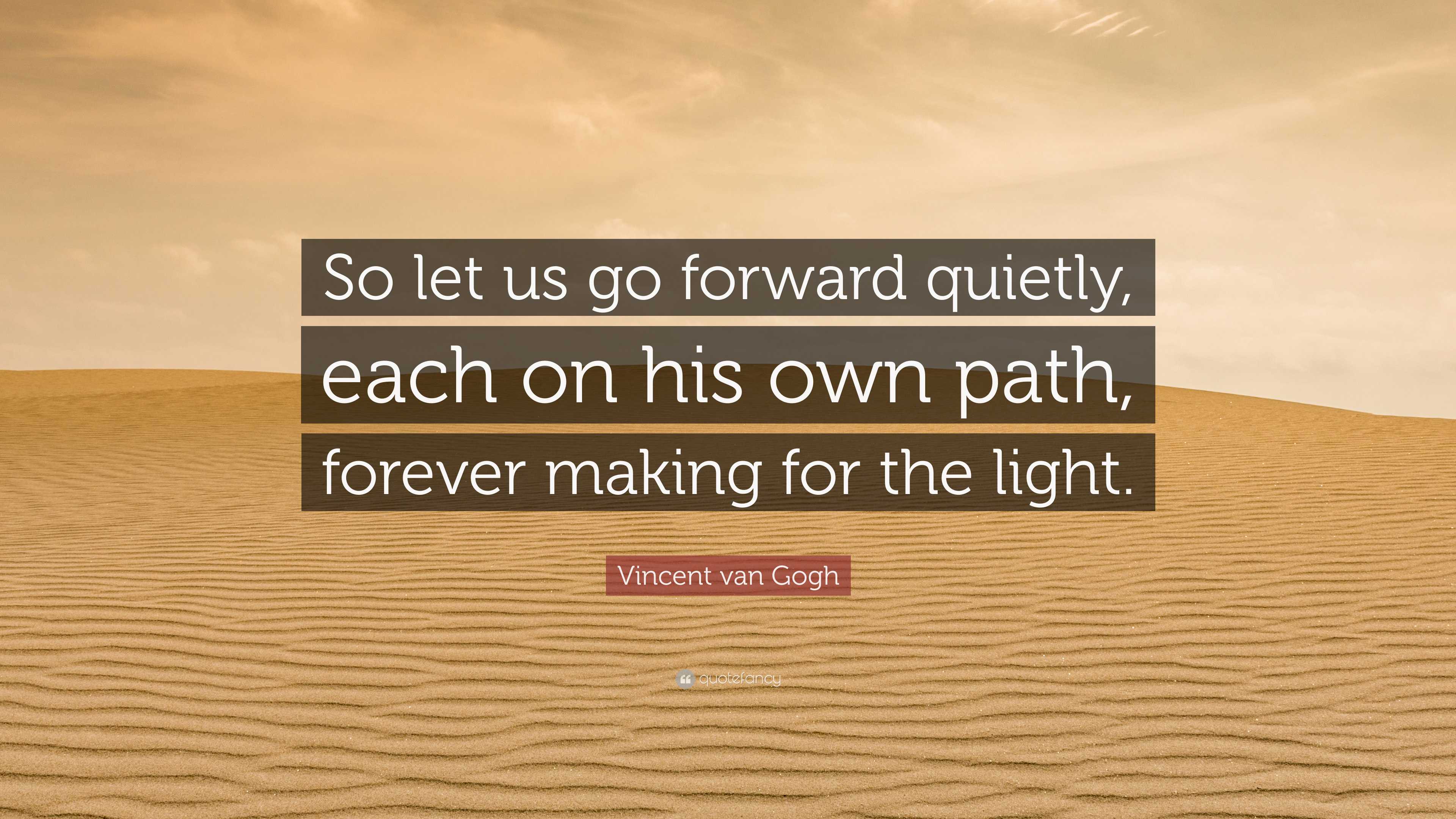 Vincent van Gogh Quote: “So let us go forward quietly, each on his own ...