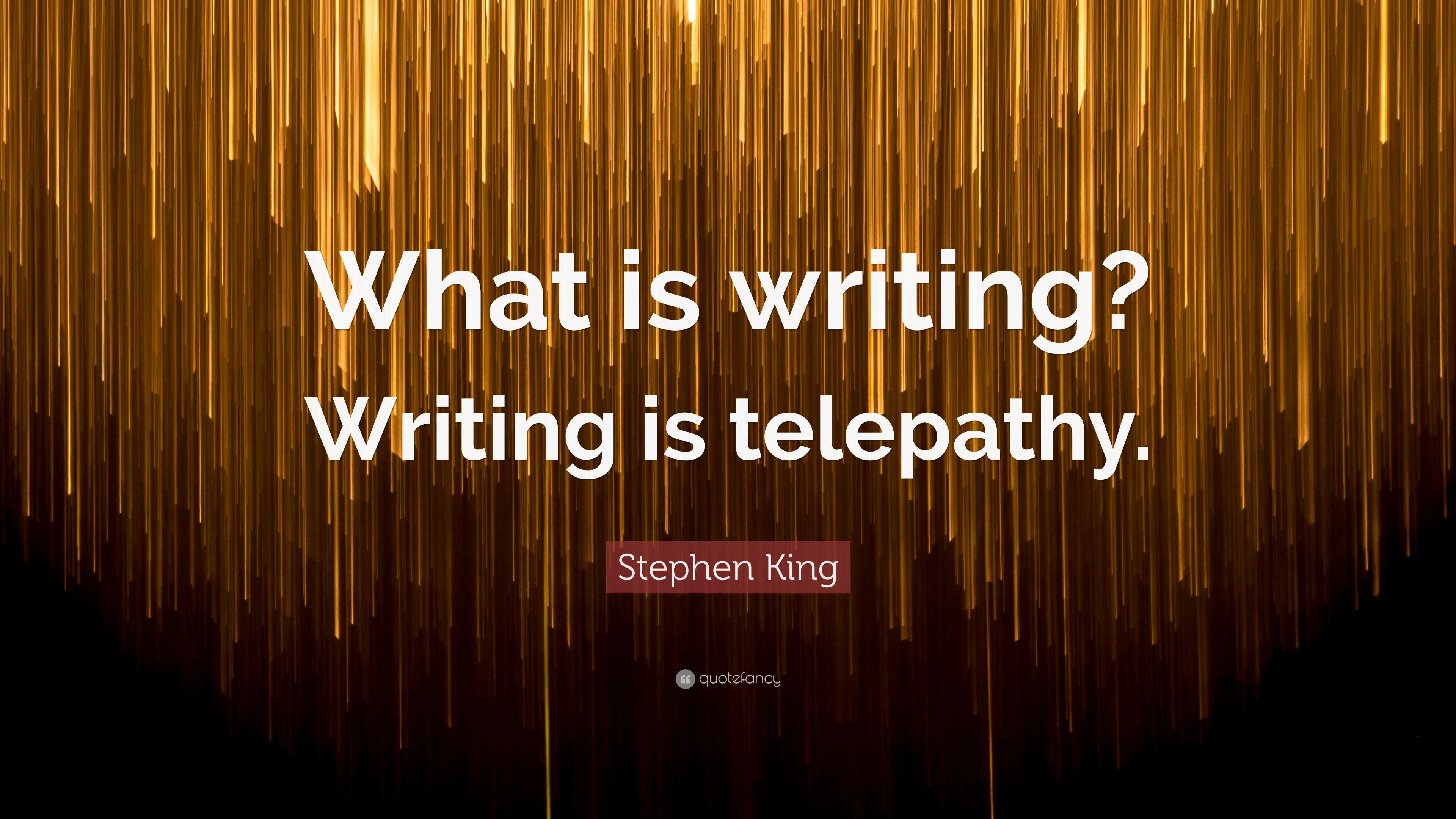 Stephen King Quote: “What is writing? Writing is telepathy.”
