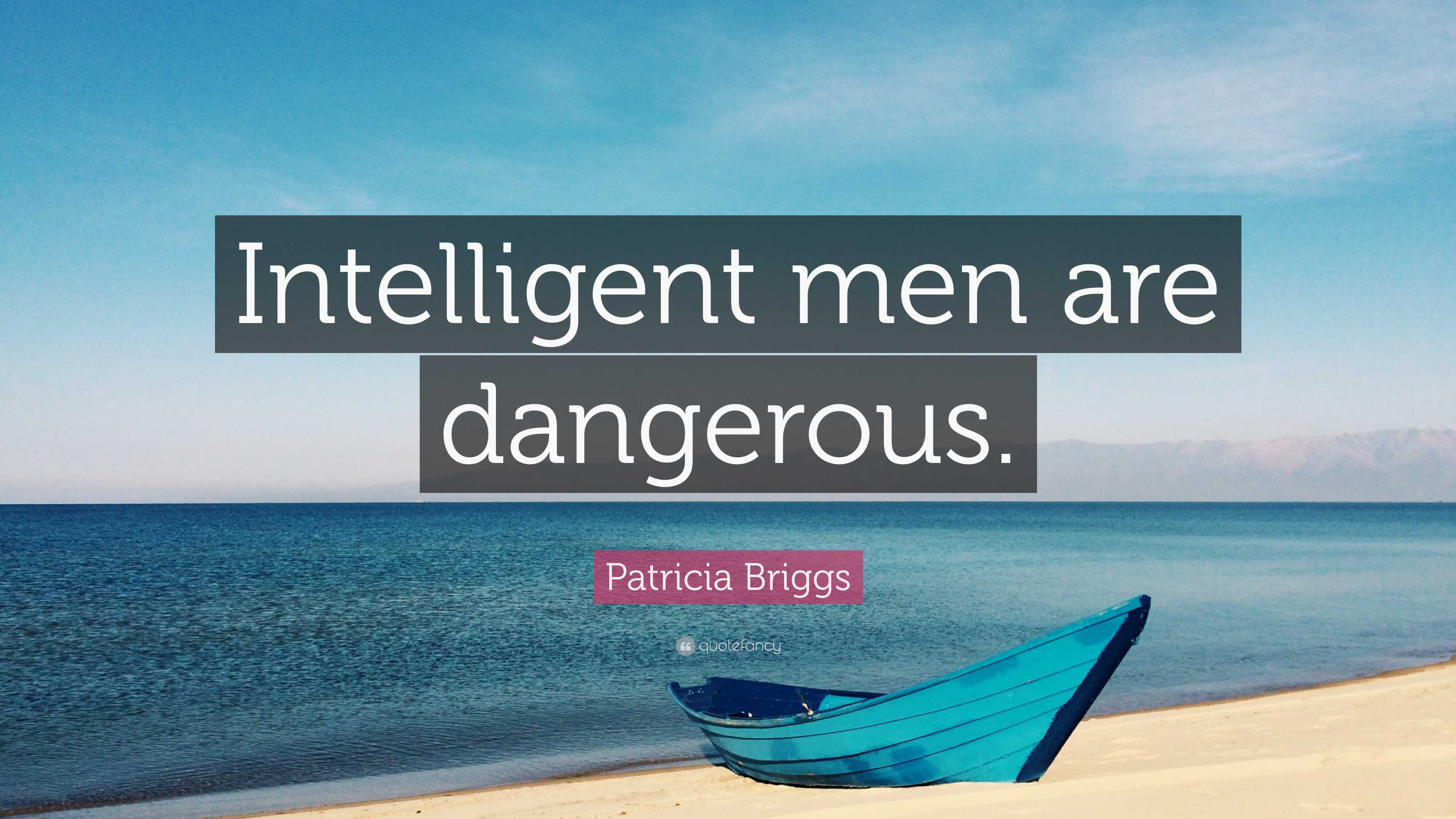 Patricia Briggs Quote: “Intelligent men are dangerous.”