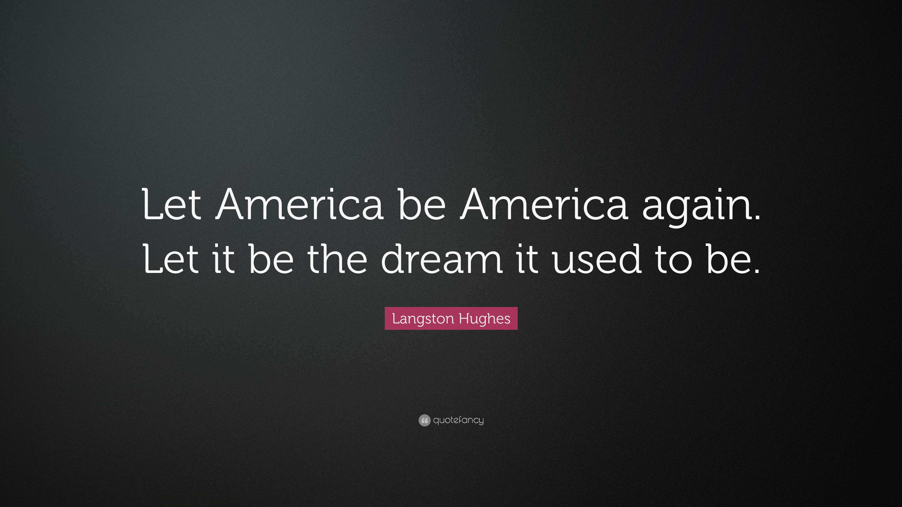 Langston Hughes Quote: “Let America be America again. Let it be the ...