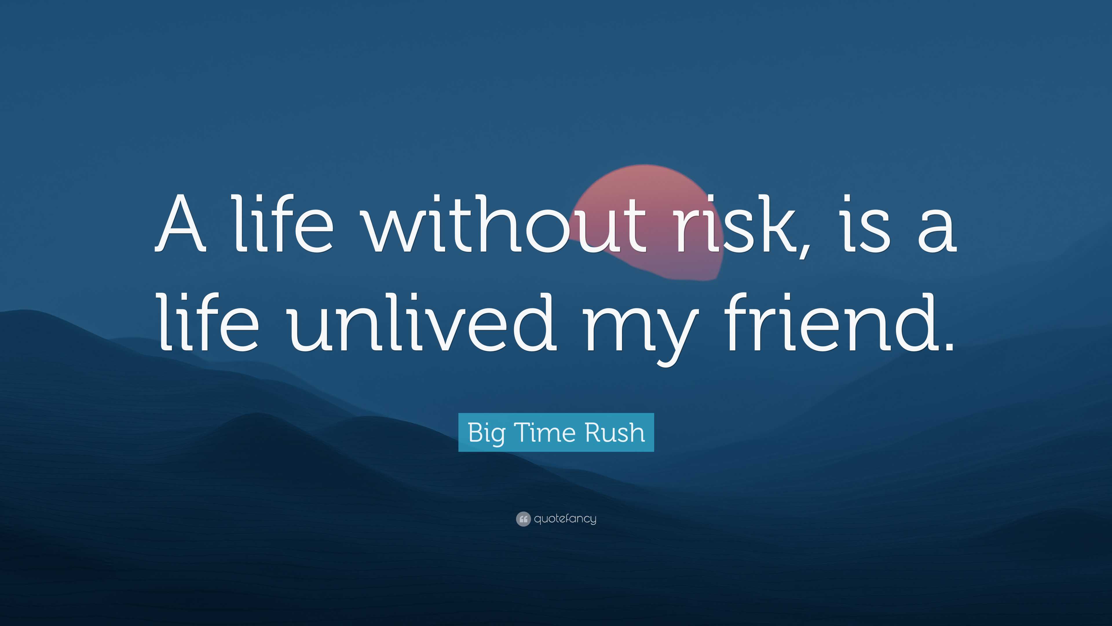 Big Time Rush Quote: “A life without risk, is a life unlived my friend.”
