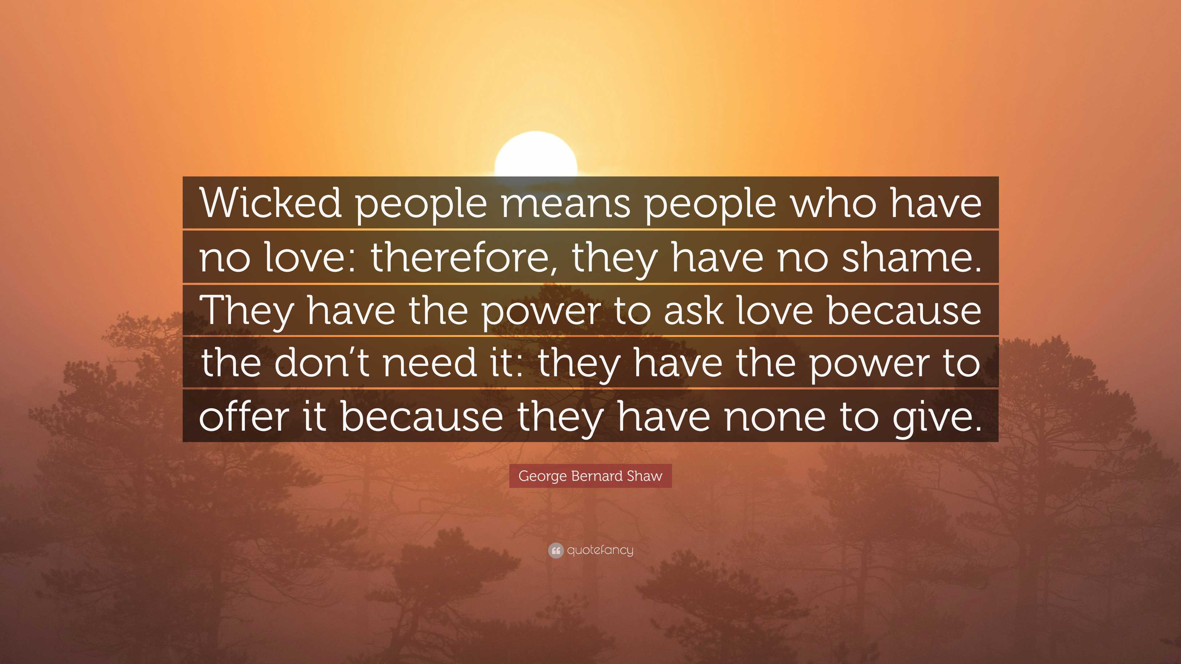 George Bernard Shaw Quote: “Wicked people means people who have no love ...