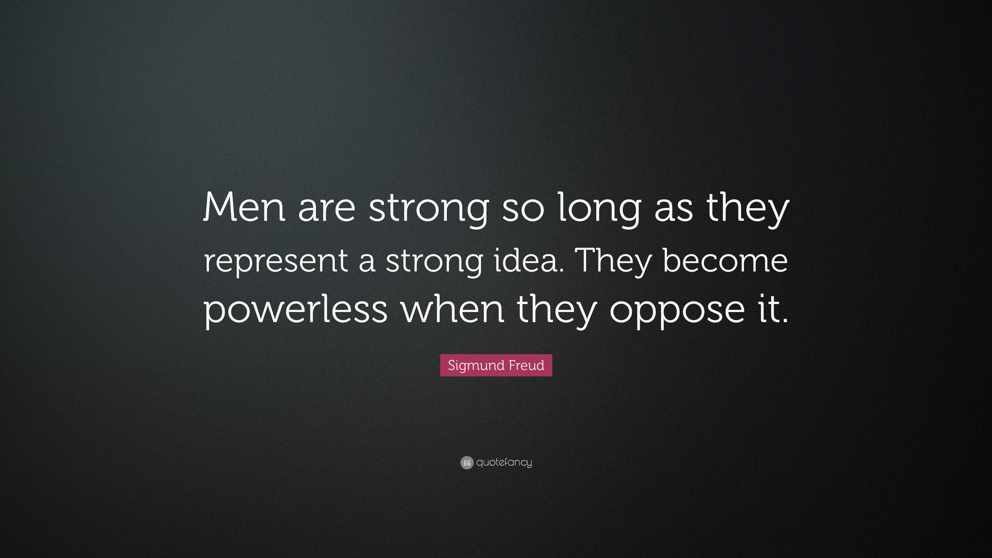 Sigmund Freud Quote: “Men are strong so long as they represent a strong ...