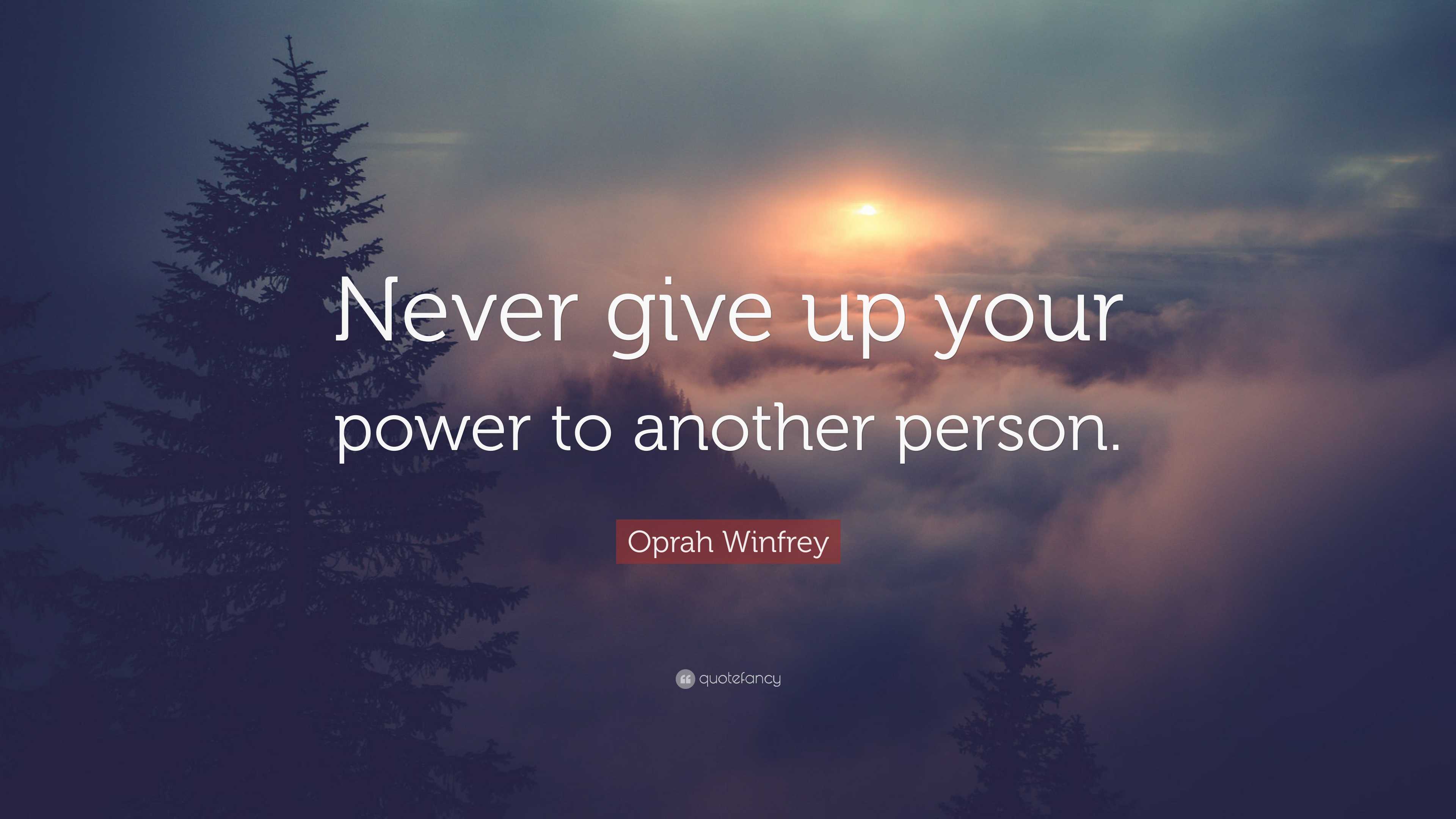 Oprah Winfrey Quote: “Never give up your power to another person.”