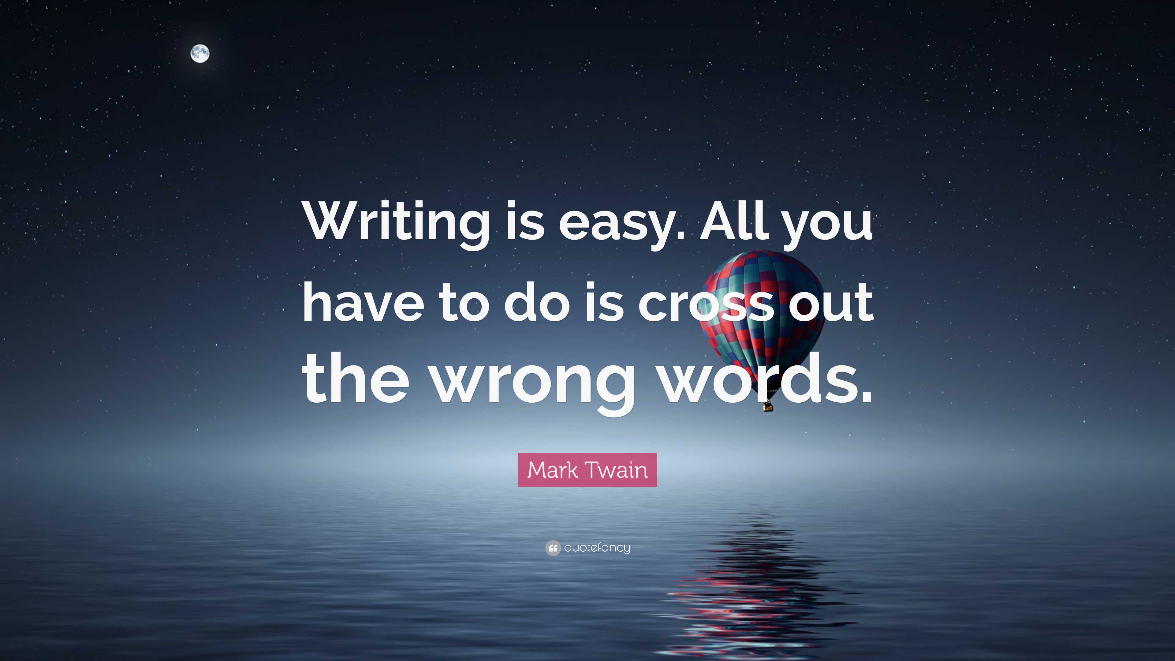 Mark Twain Quote: “Writing is easy. All you have to do is cross out the ...