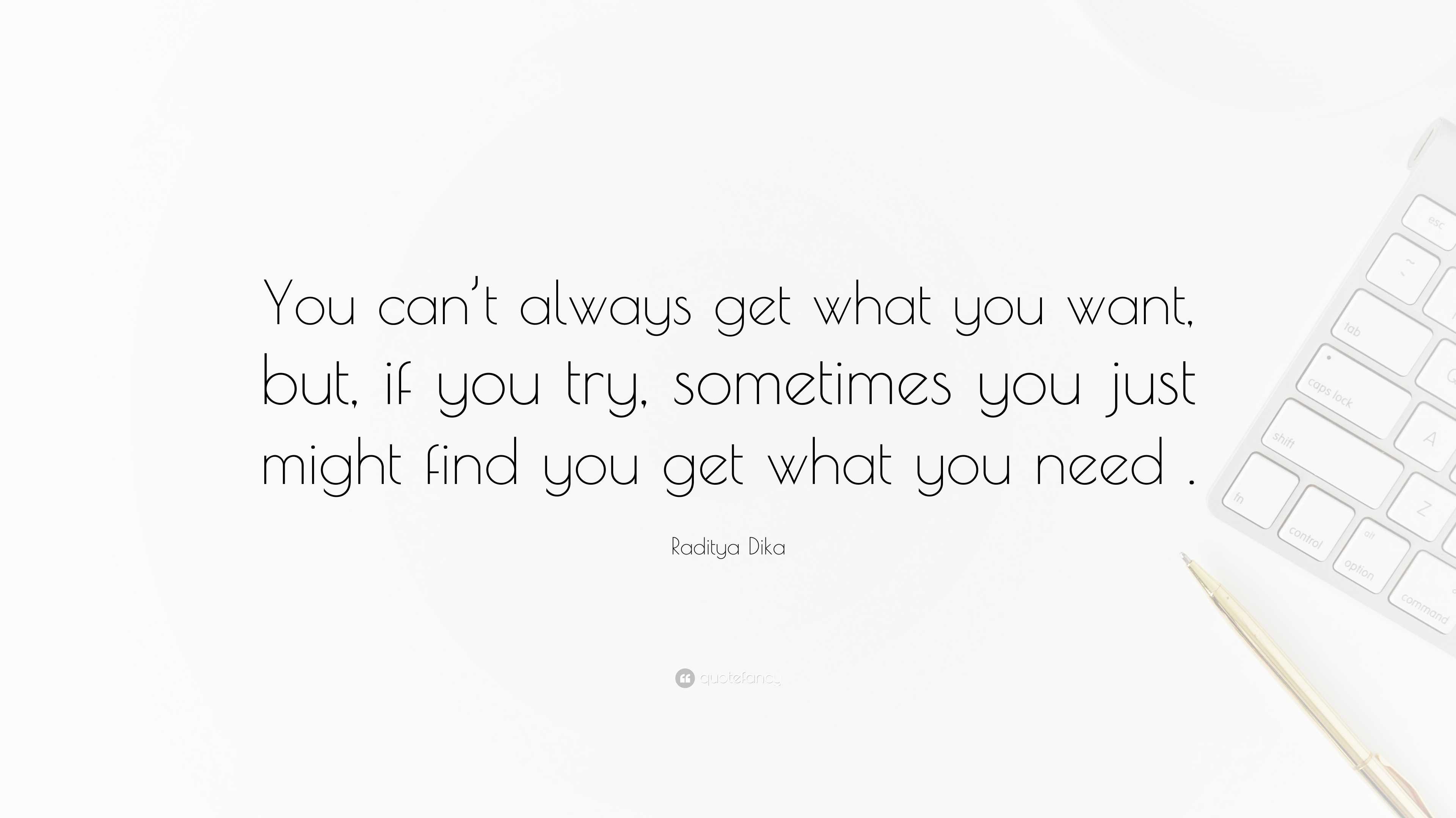 Raditya Dika Quote: “You can’t always get what you want, but, if you try, sometimes you just ...