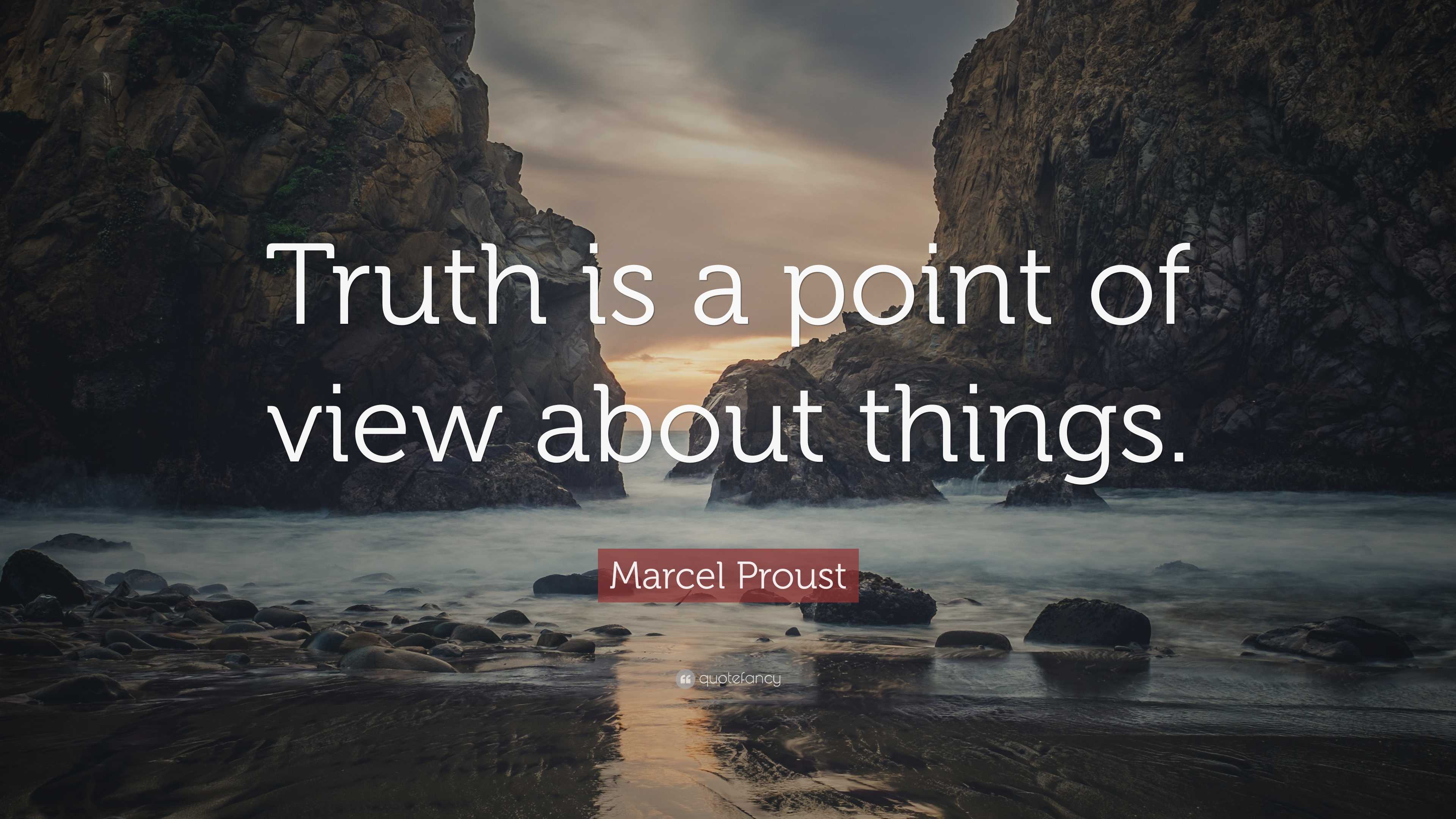 Marcel Proust Quote: “Truth is a point of view about things.”