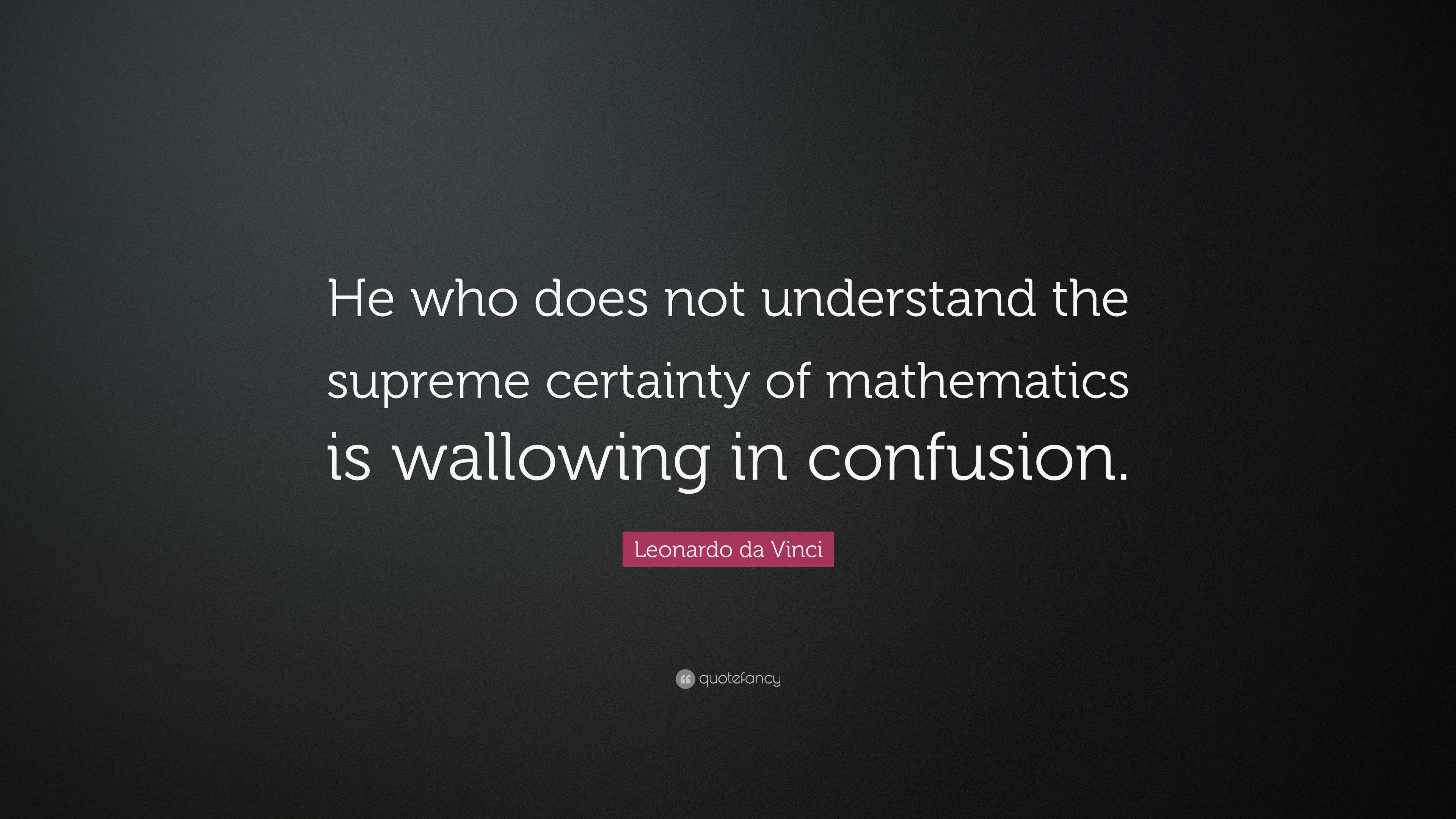 Leonardo da Vinci Quote: “He who does not understand the supreme ...