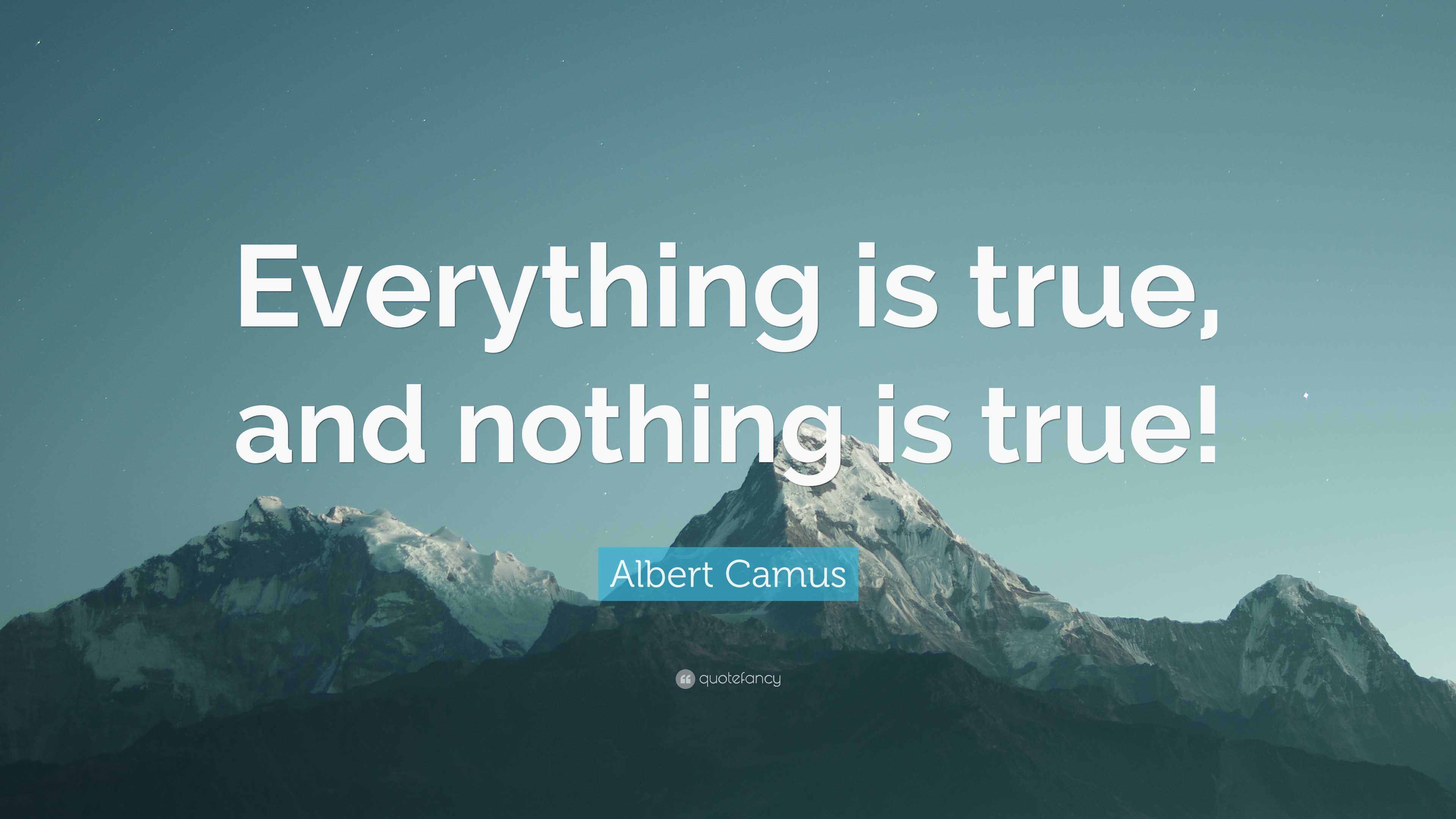 Albert Camus Quote: “Everything is true, and nothing is true!”