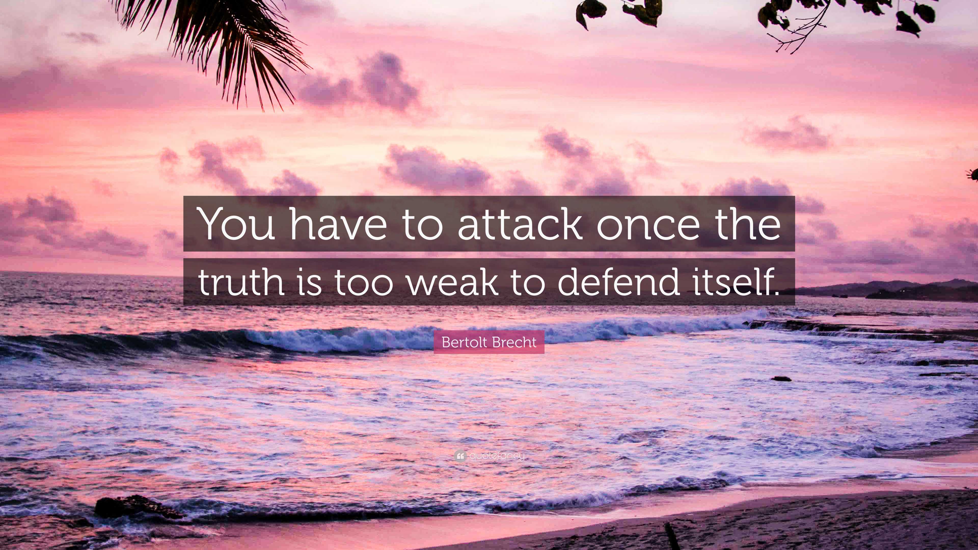Bertolt Brecht Quote: “You have to attack once the truth is too weak to ...