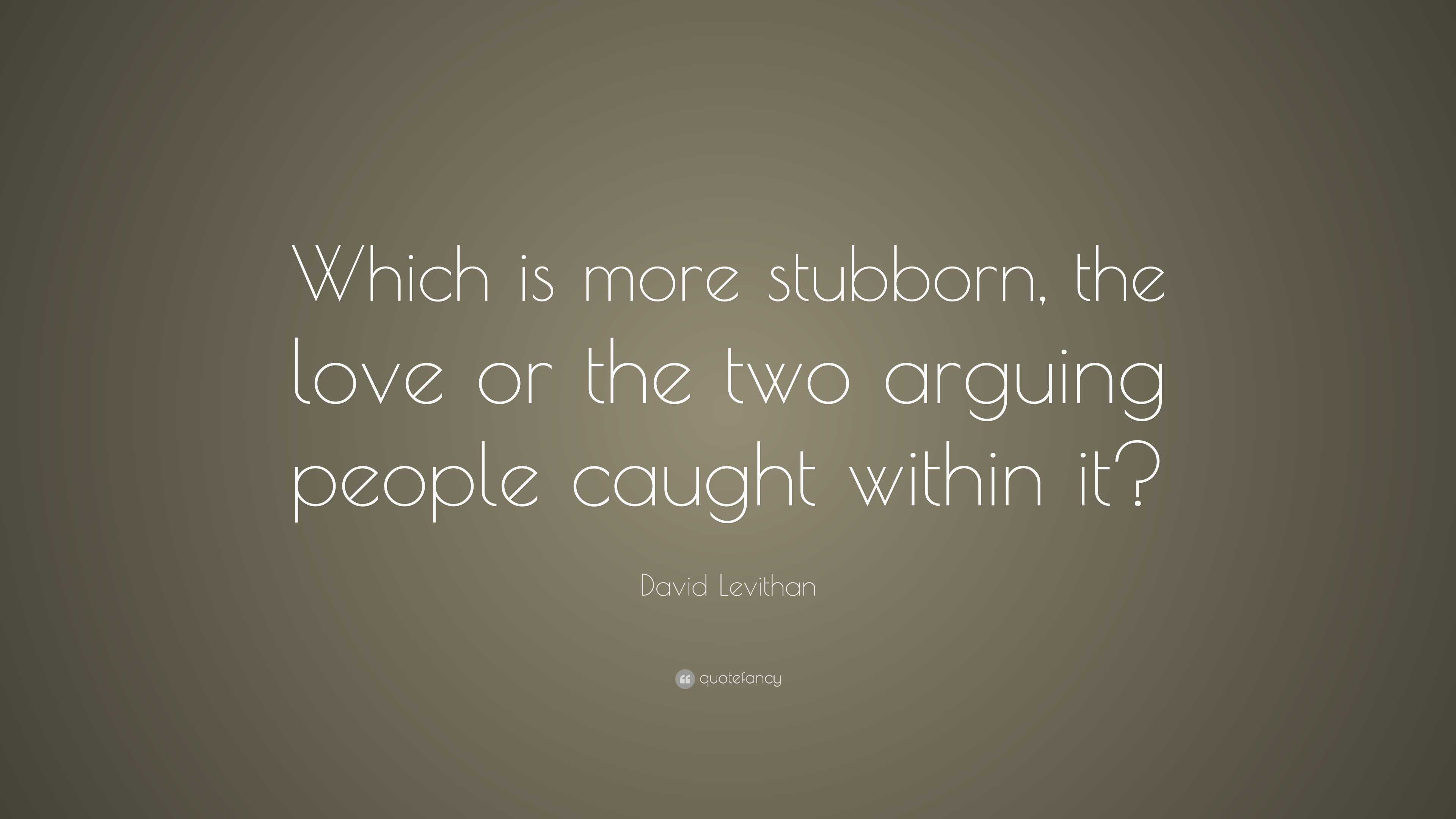 David Levithan Quote: “Which is more stubborn, the love or the two ...