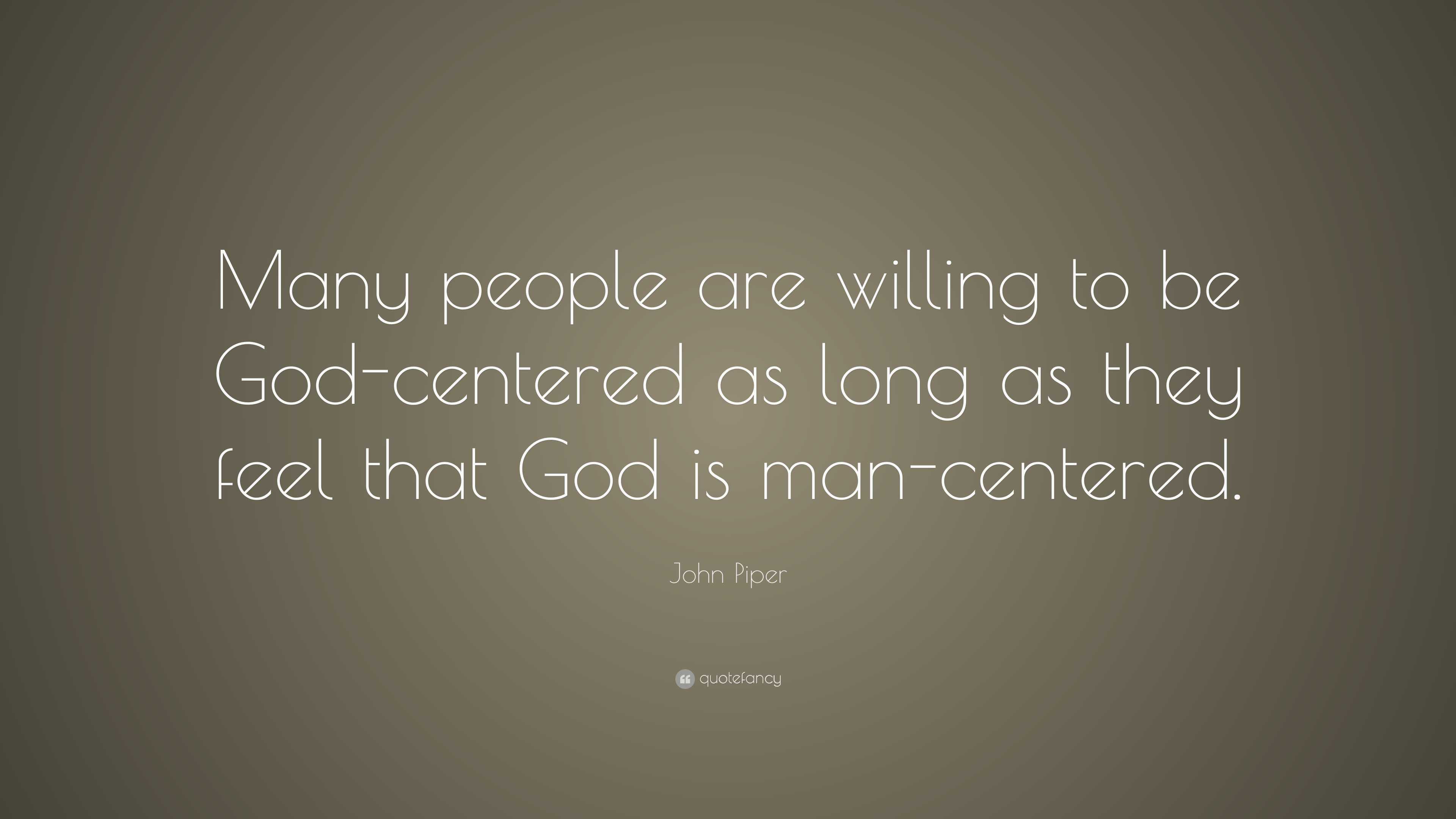 John Piper Quote: “Many people are willing to be God-centered as long ...