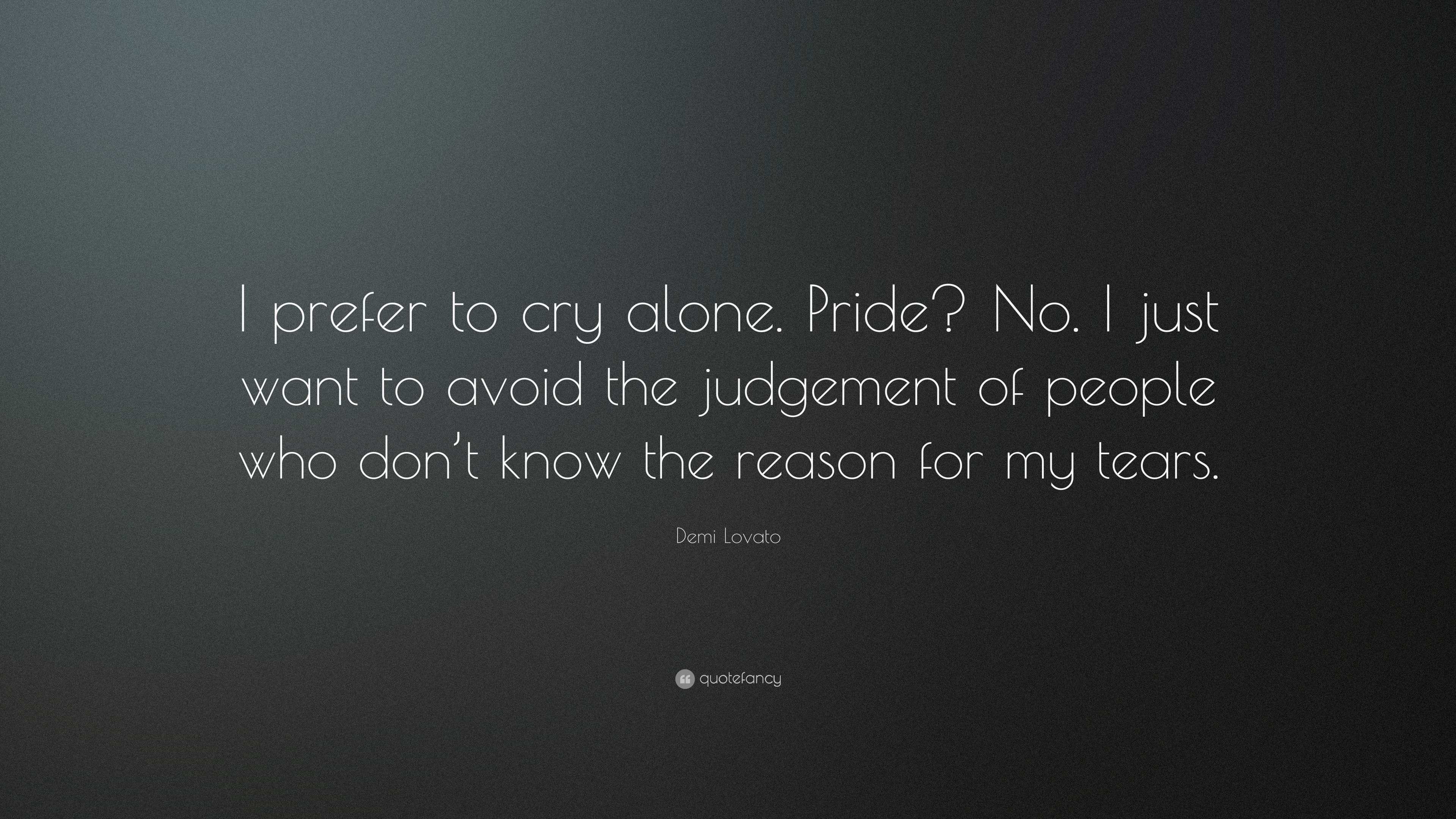 Demi Lovato Quote: “I prefer to cry alone. Pride? No. I just want to ...