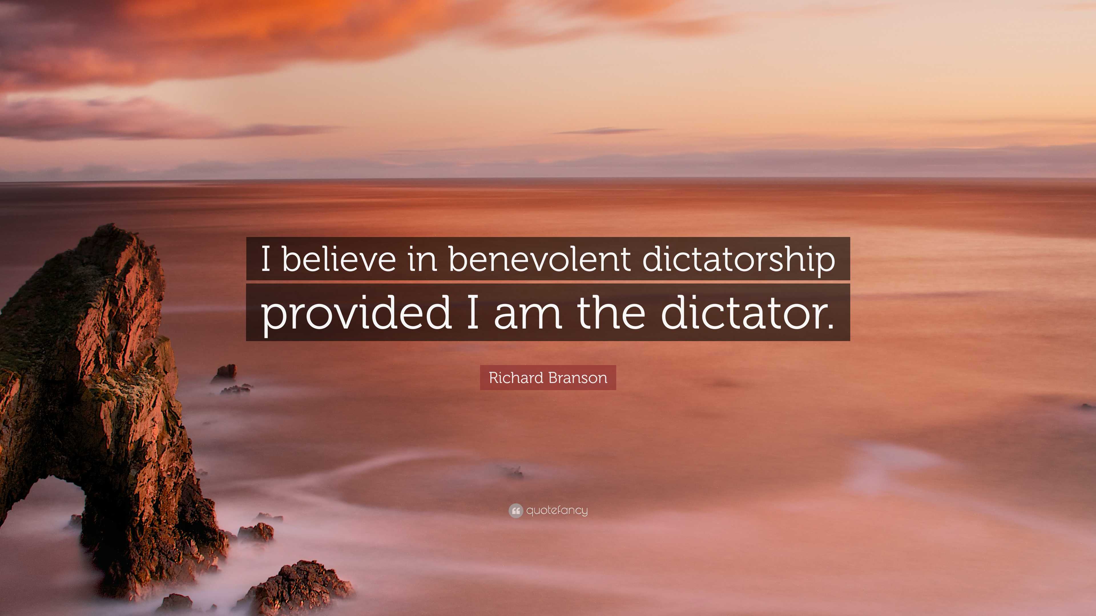 Richard Branson Quote: “I believe in benevolent dictatorship provided I ...