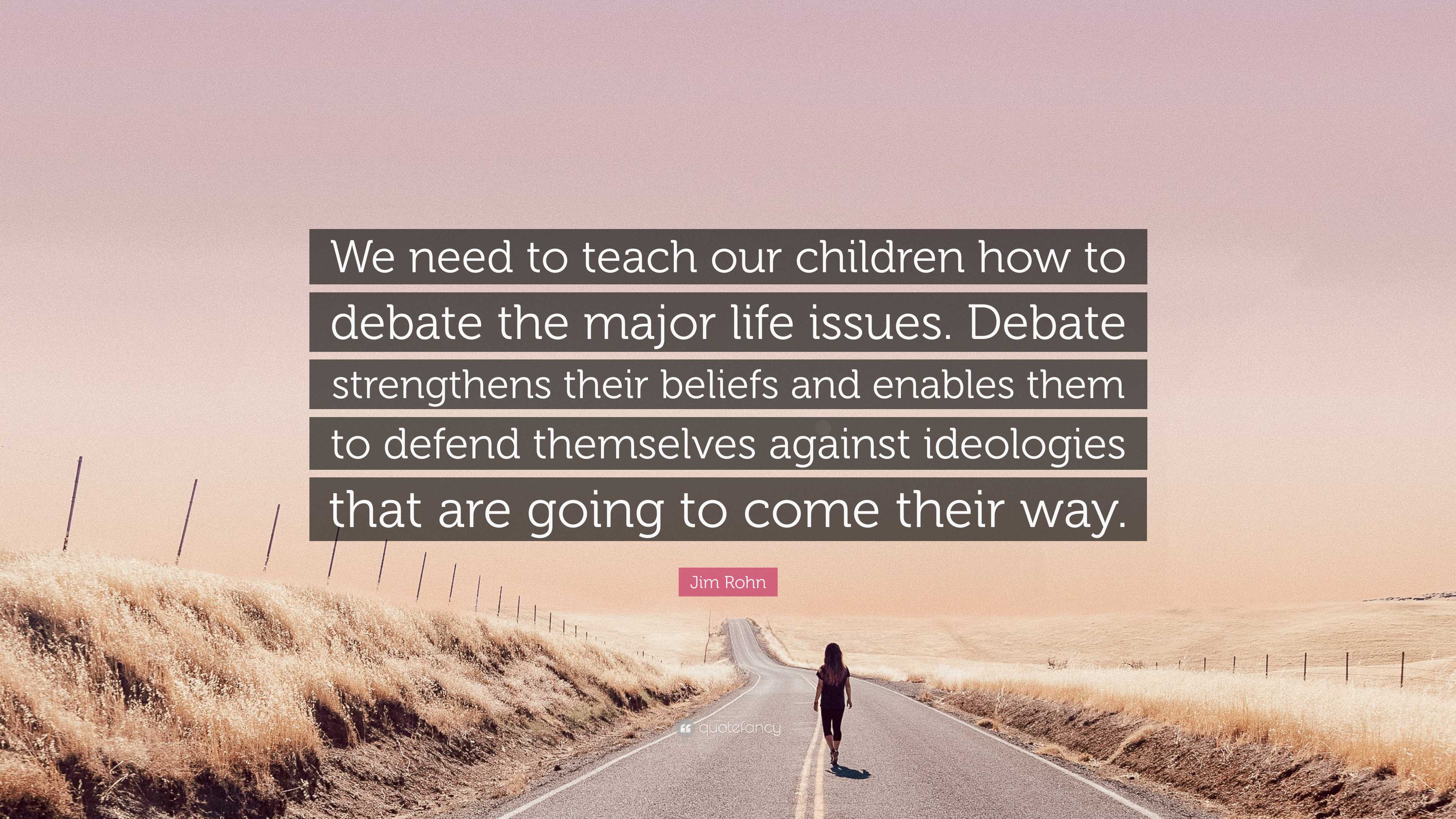 Jim Rohn Quote: “We need to teach our children how to debate the major ...
