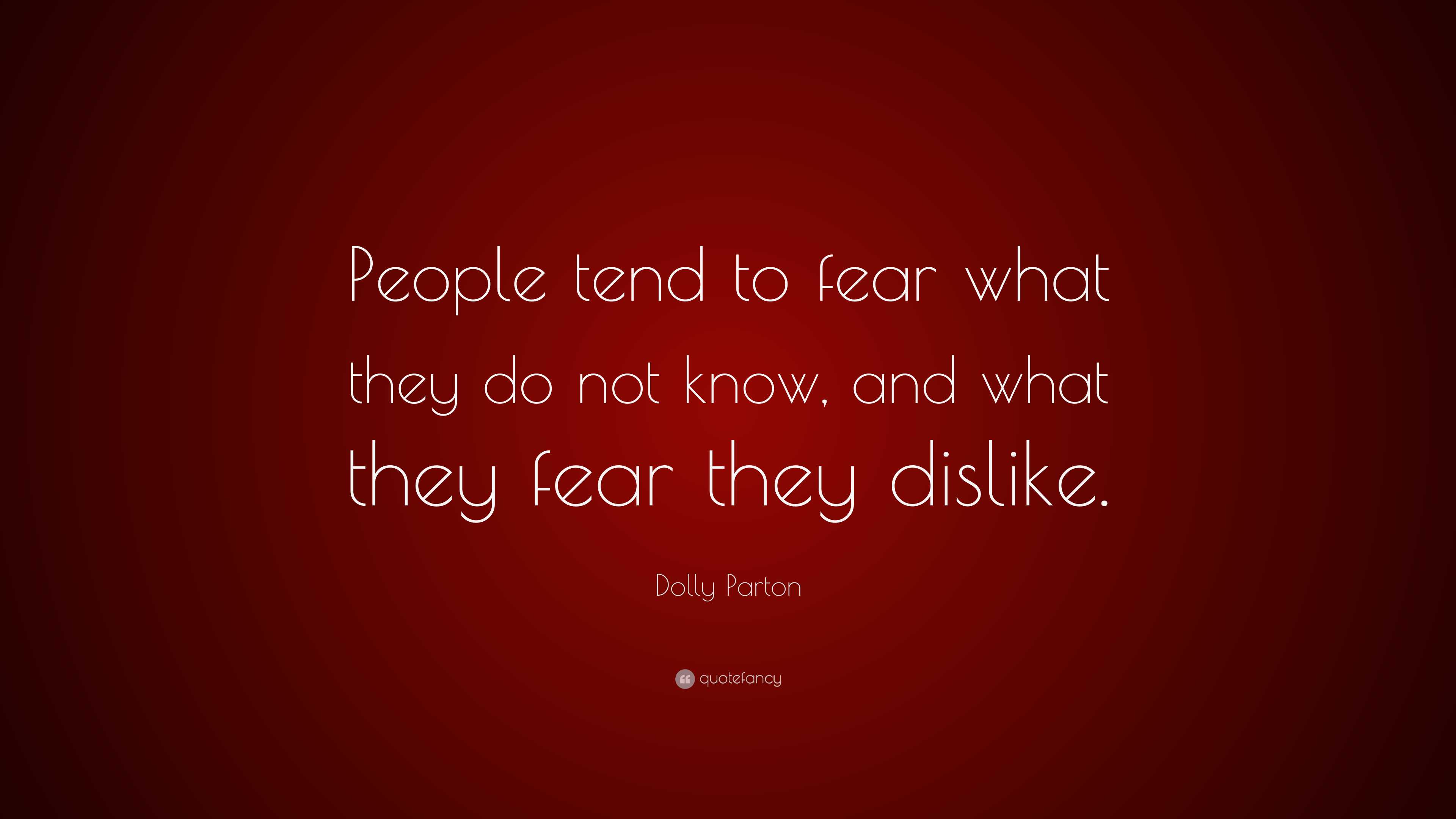 Dolly Parton Quote: “People tend to fear what they do not know, and ...