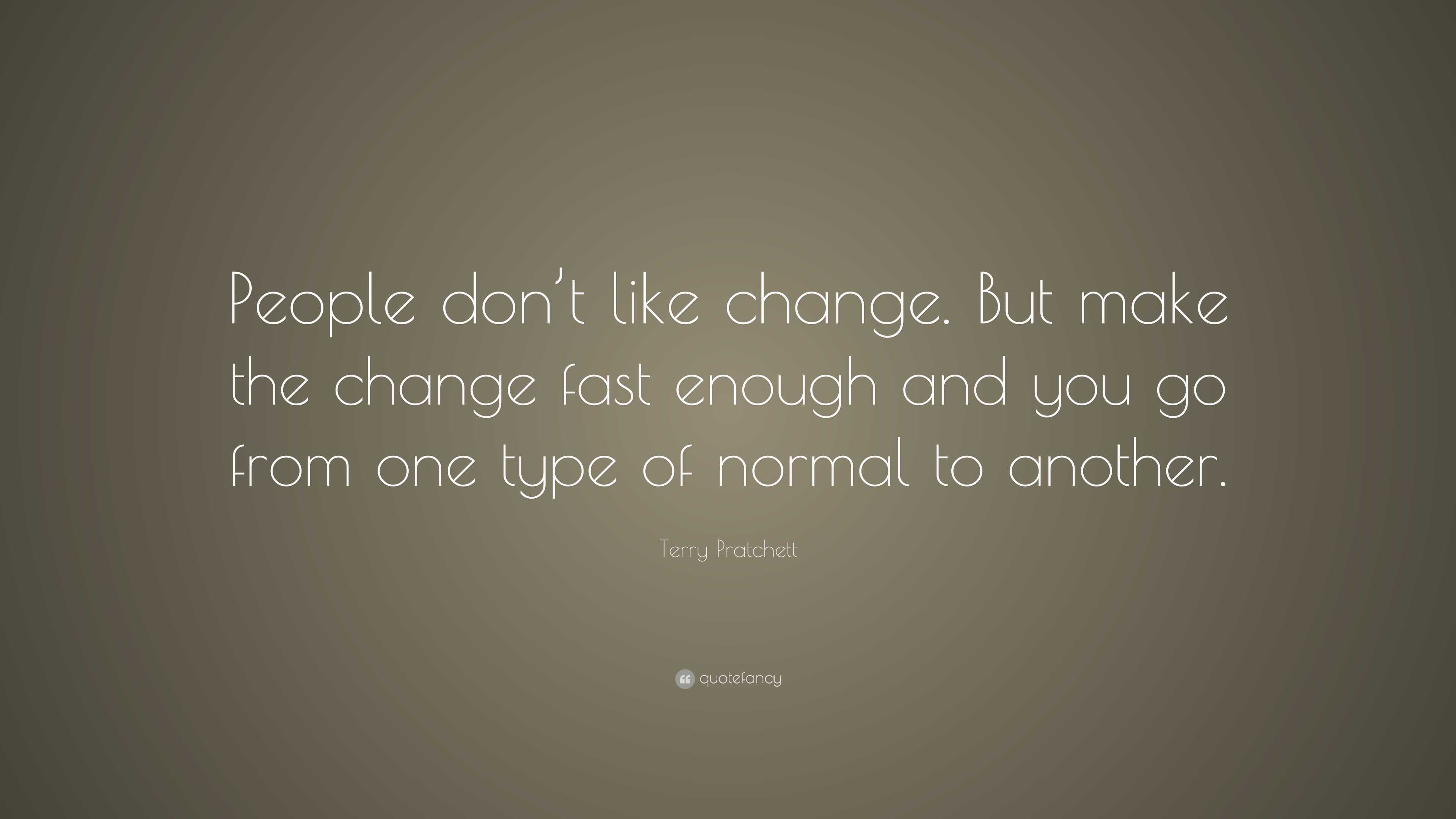 Terry Pratchett Quote: “People don’t like change. But make the change ...