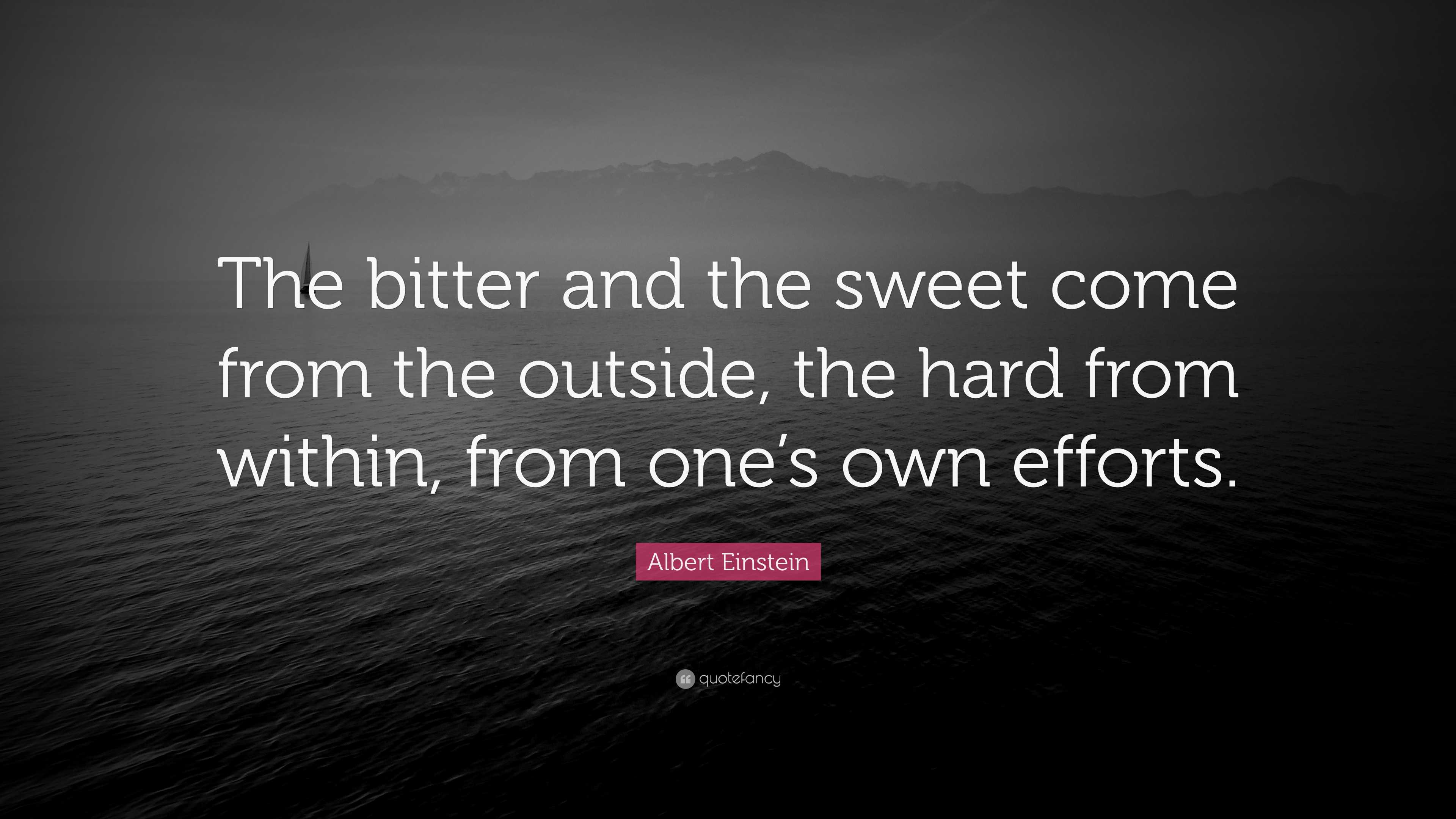 Albert Einstein Quote: “The bitter and the sweet come from the outside ...