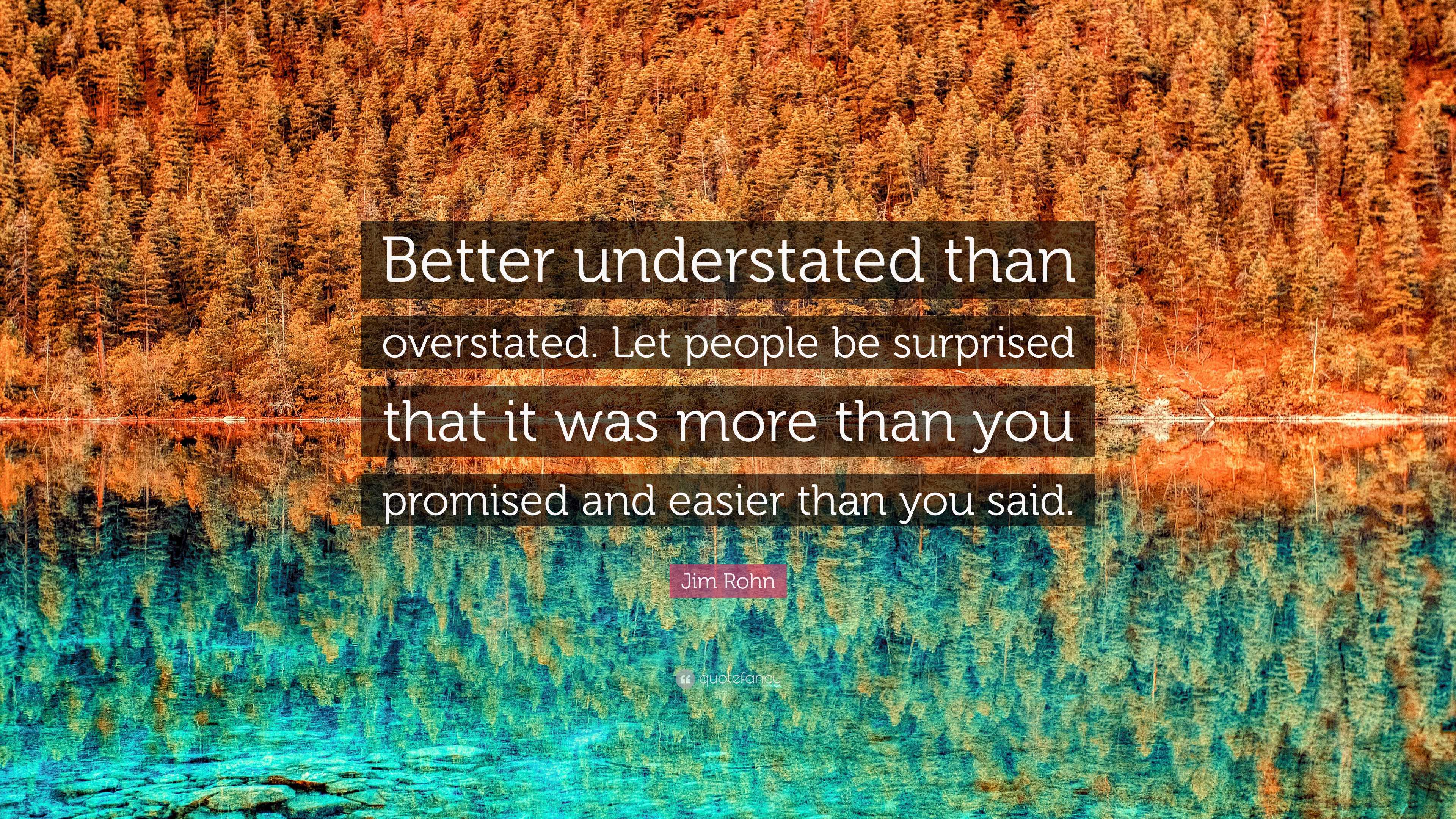 Jim Rohn Quote: “Better understated than overstated. Let people be ...