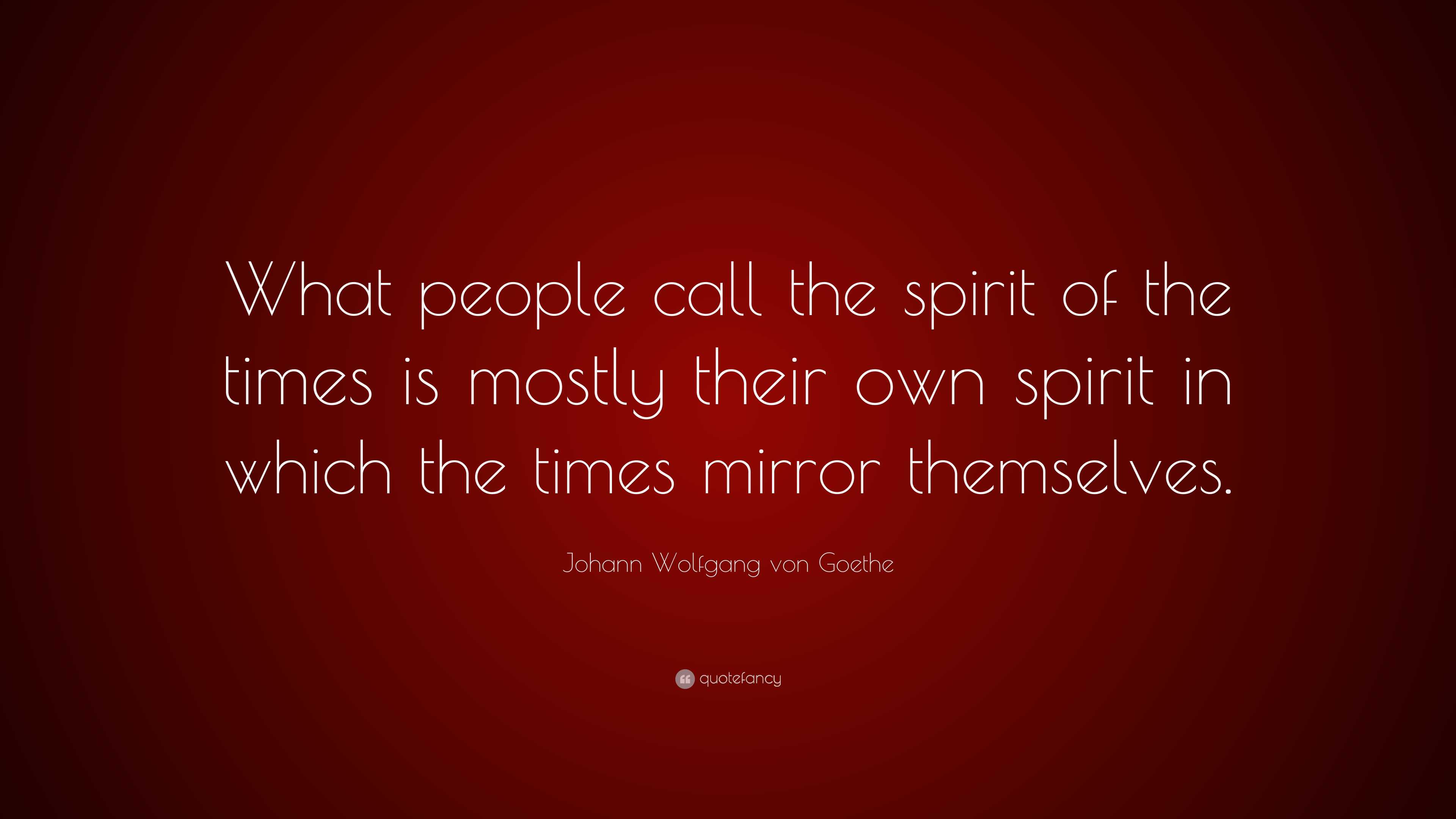 Johann Wolfgang von Goethe Quote: “What people call the spirit of the ...
